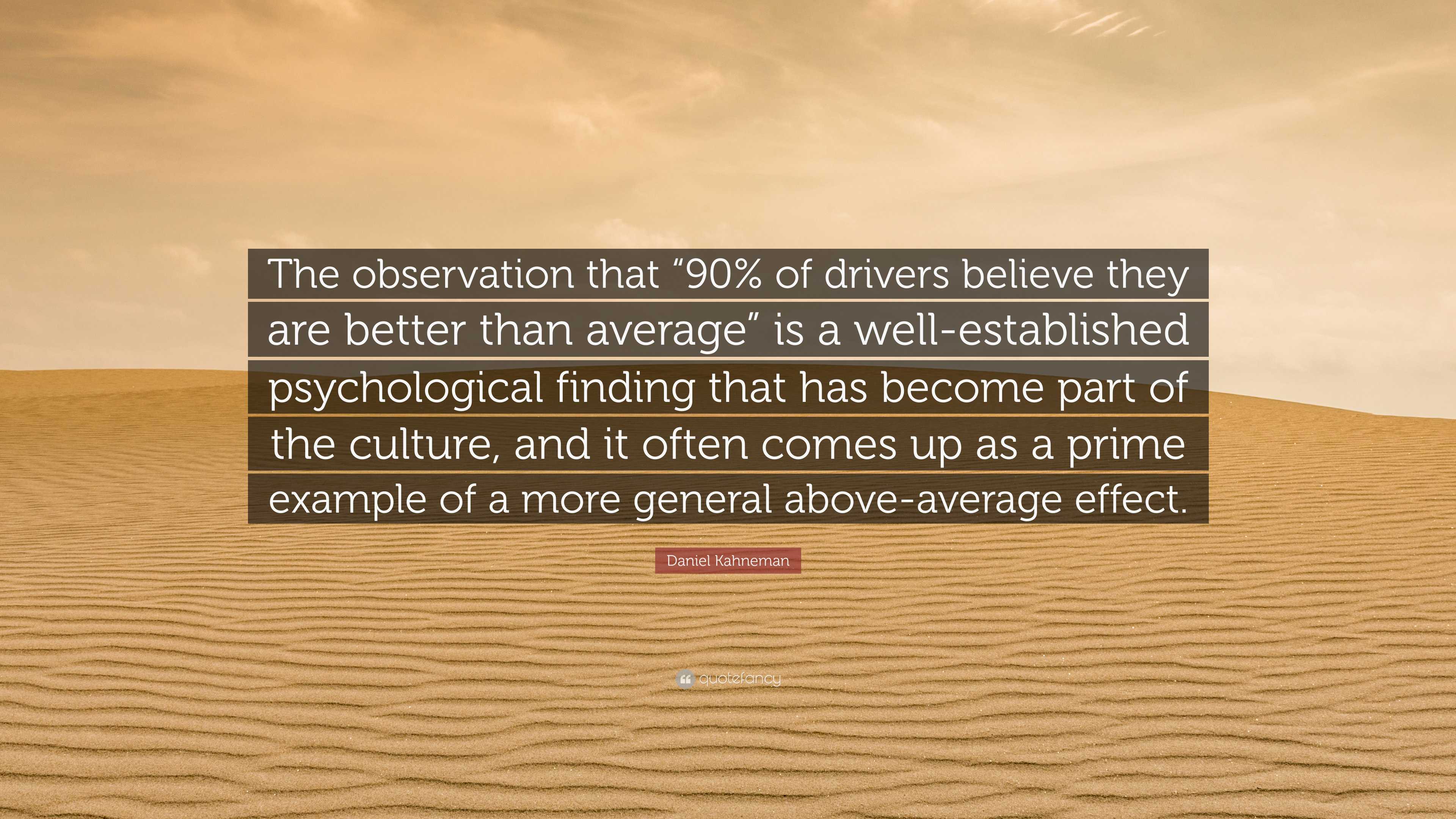 Daniel Kahneman Quote: “The observation that “90% of drivers believe ...