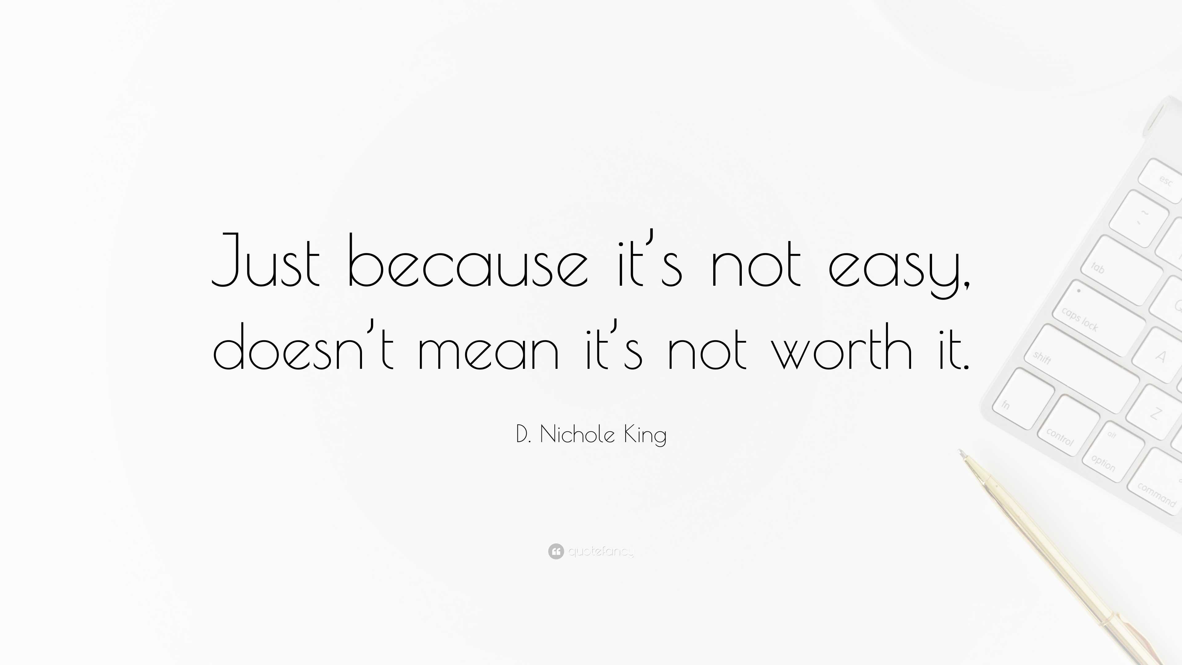 D. Nichole King Quote: “Just because it’s not easy, doesn’t mean it’s ...