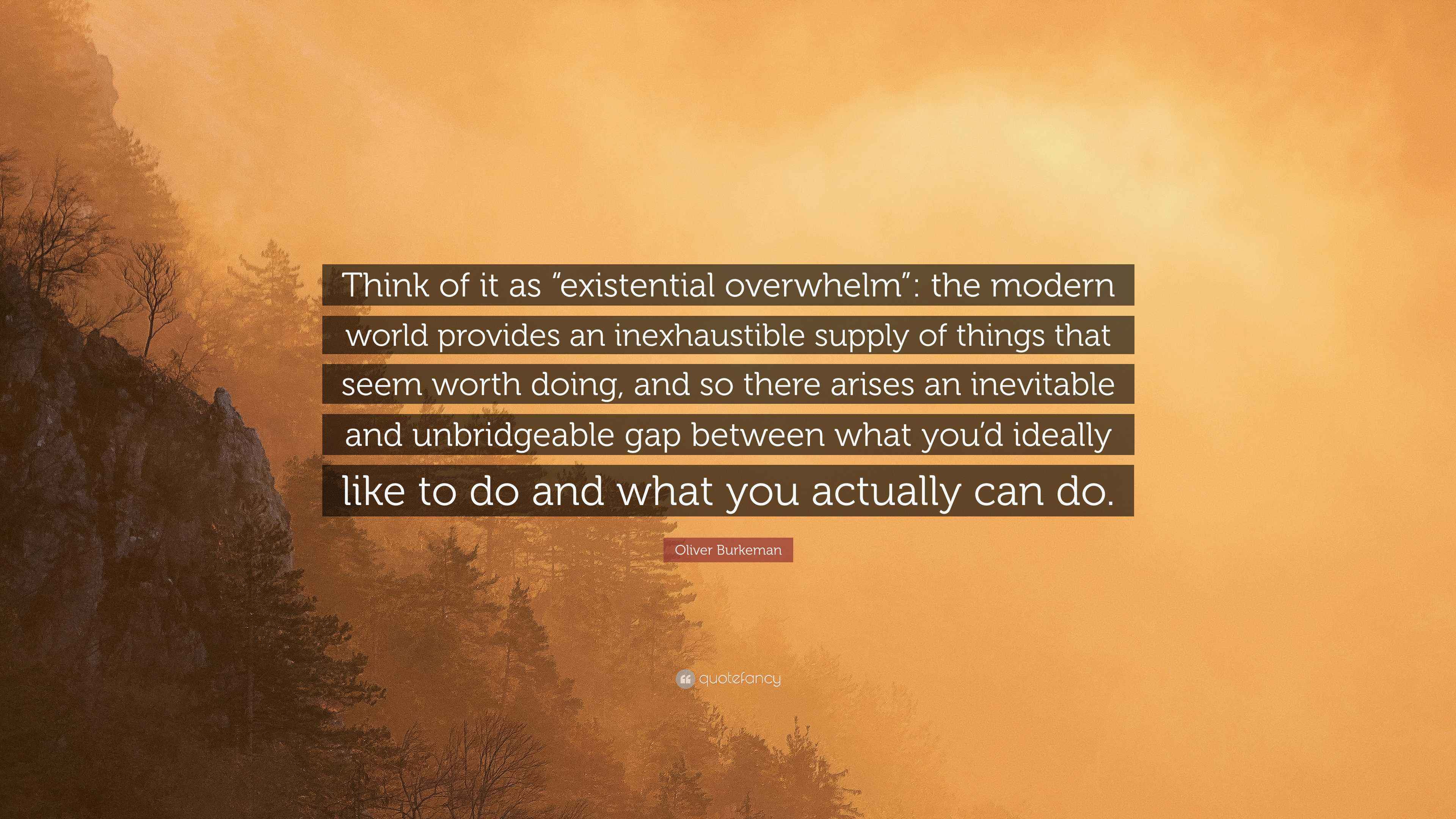 Oliver Burkeman Quote: “Think of it as “existential overwhelm”: the ...