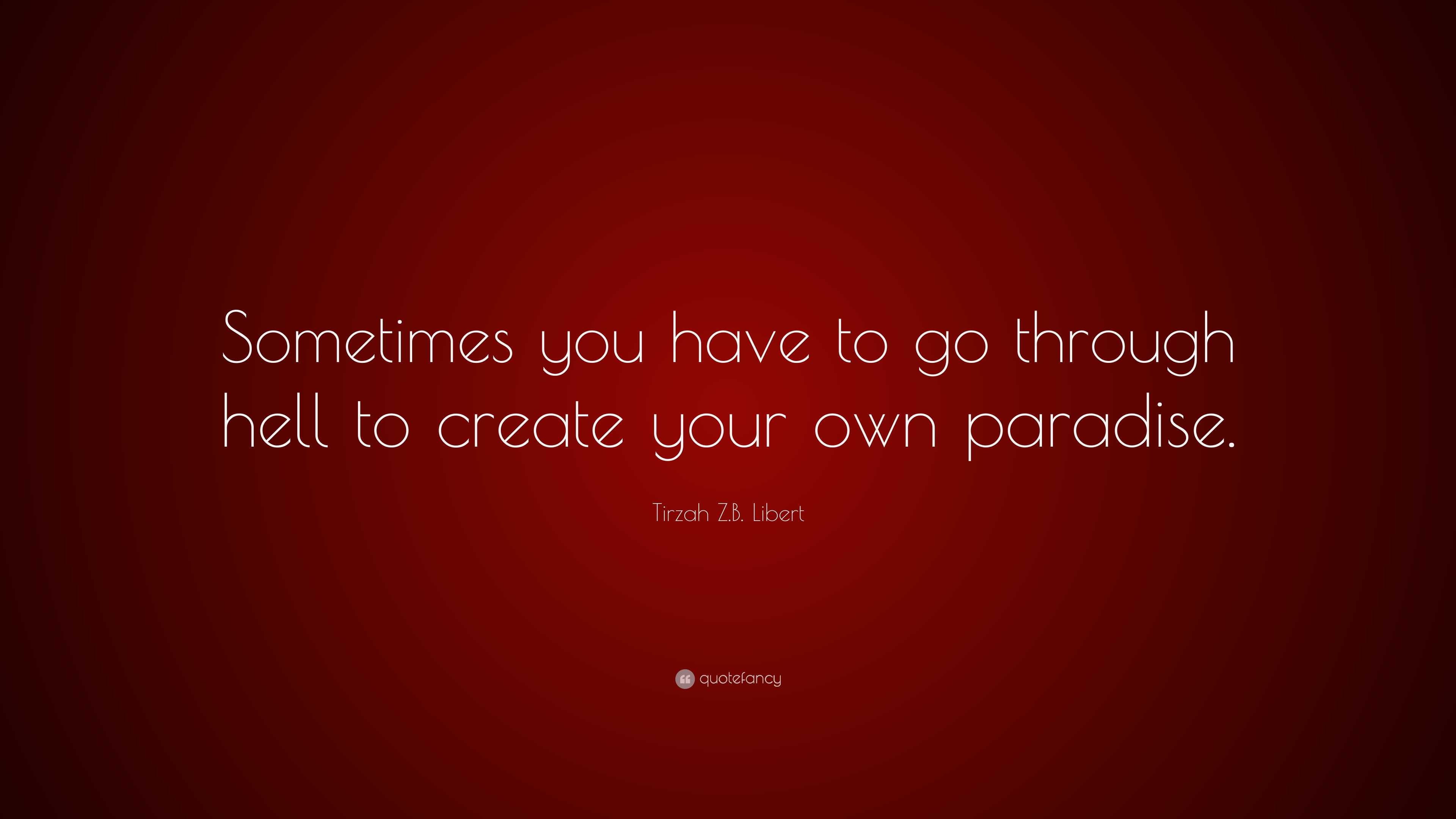Tirzah Z.B. Libert Quote: “Sometimes you have to go through hell to ...