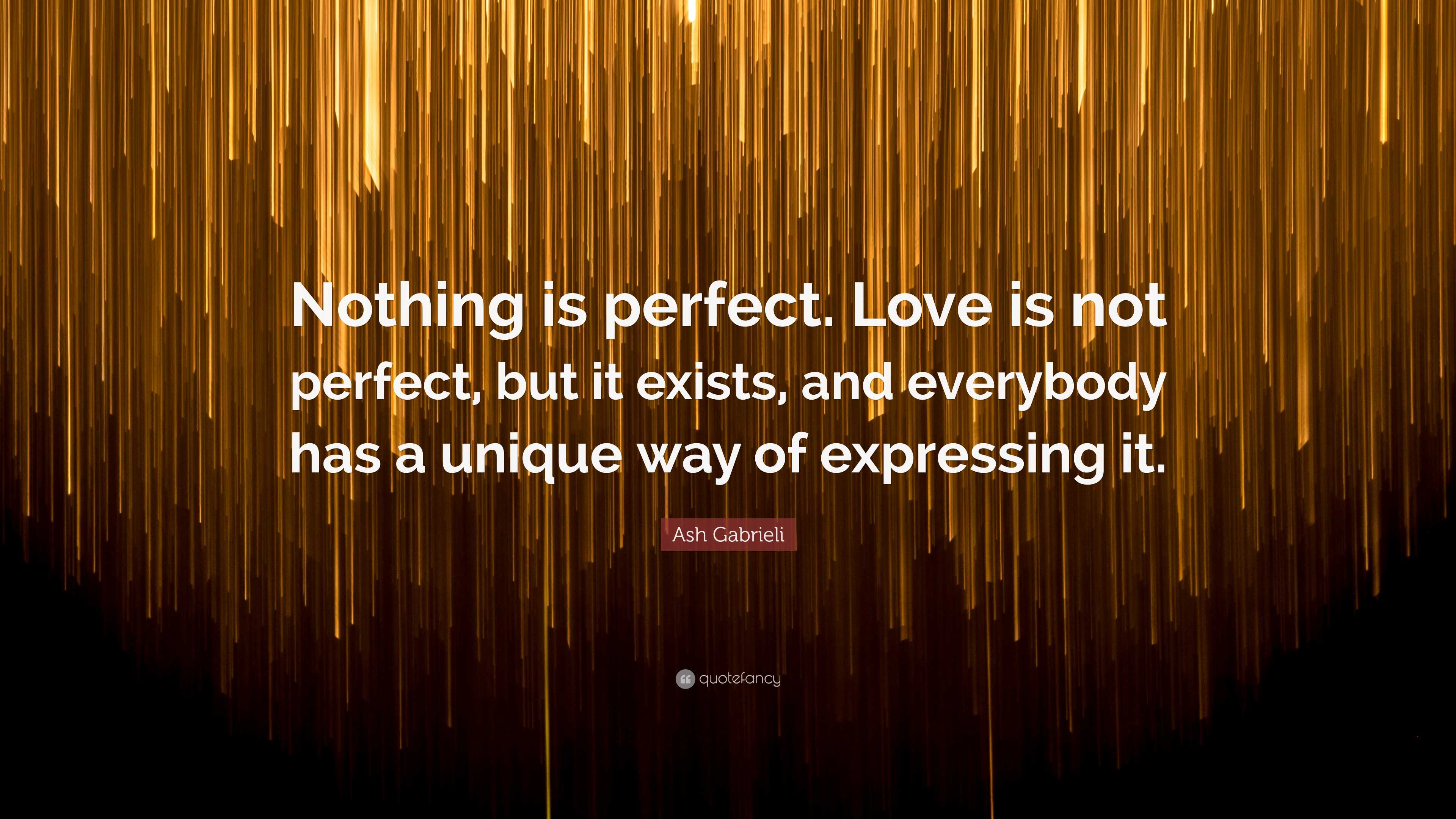 Ash Gabrieli Quote: “Nothing is perfect. Love is not perfect, but it ...