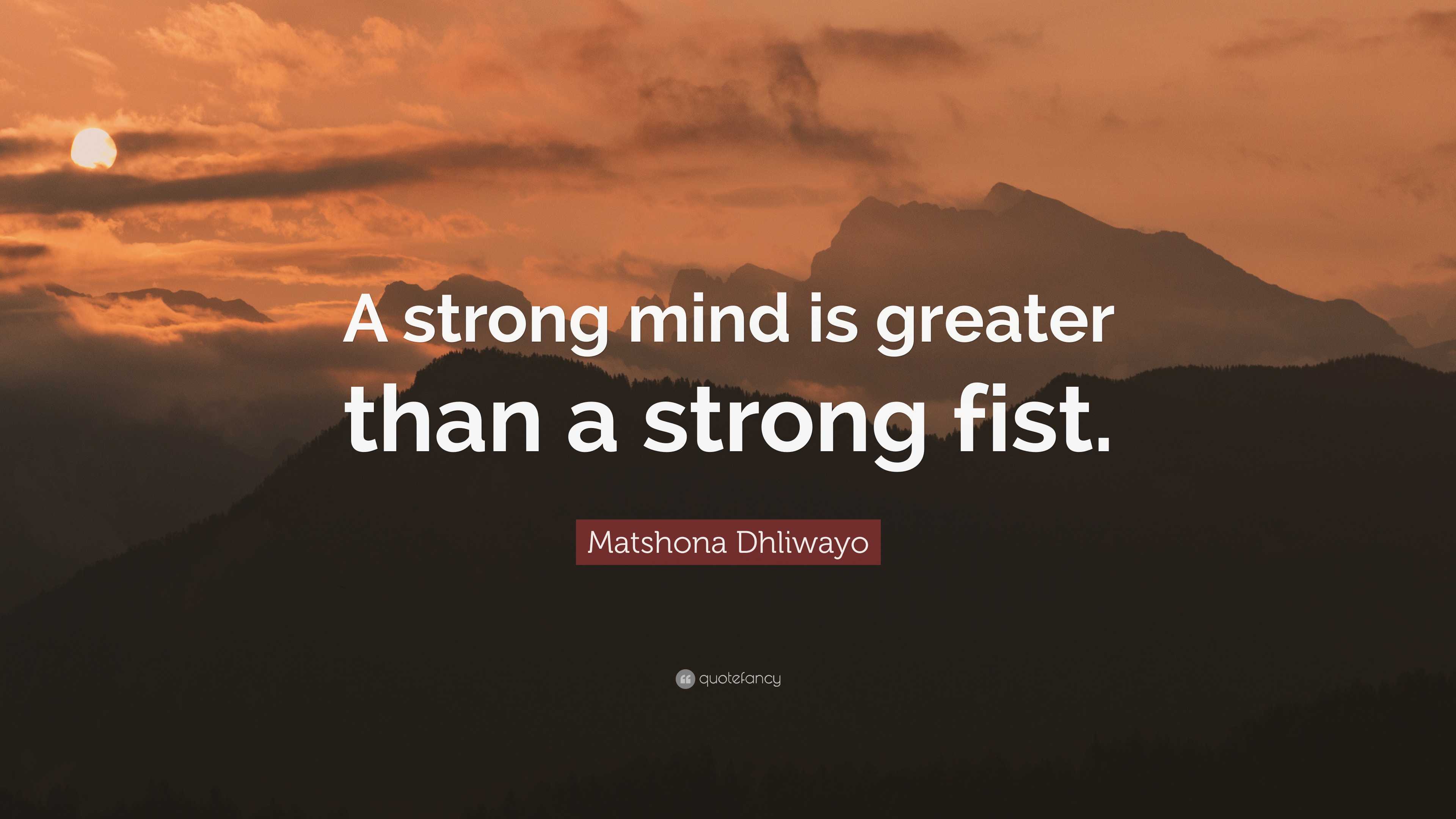 Matshona Dhliwayo Quote: “A strong mind is greater than a strong fist.”