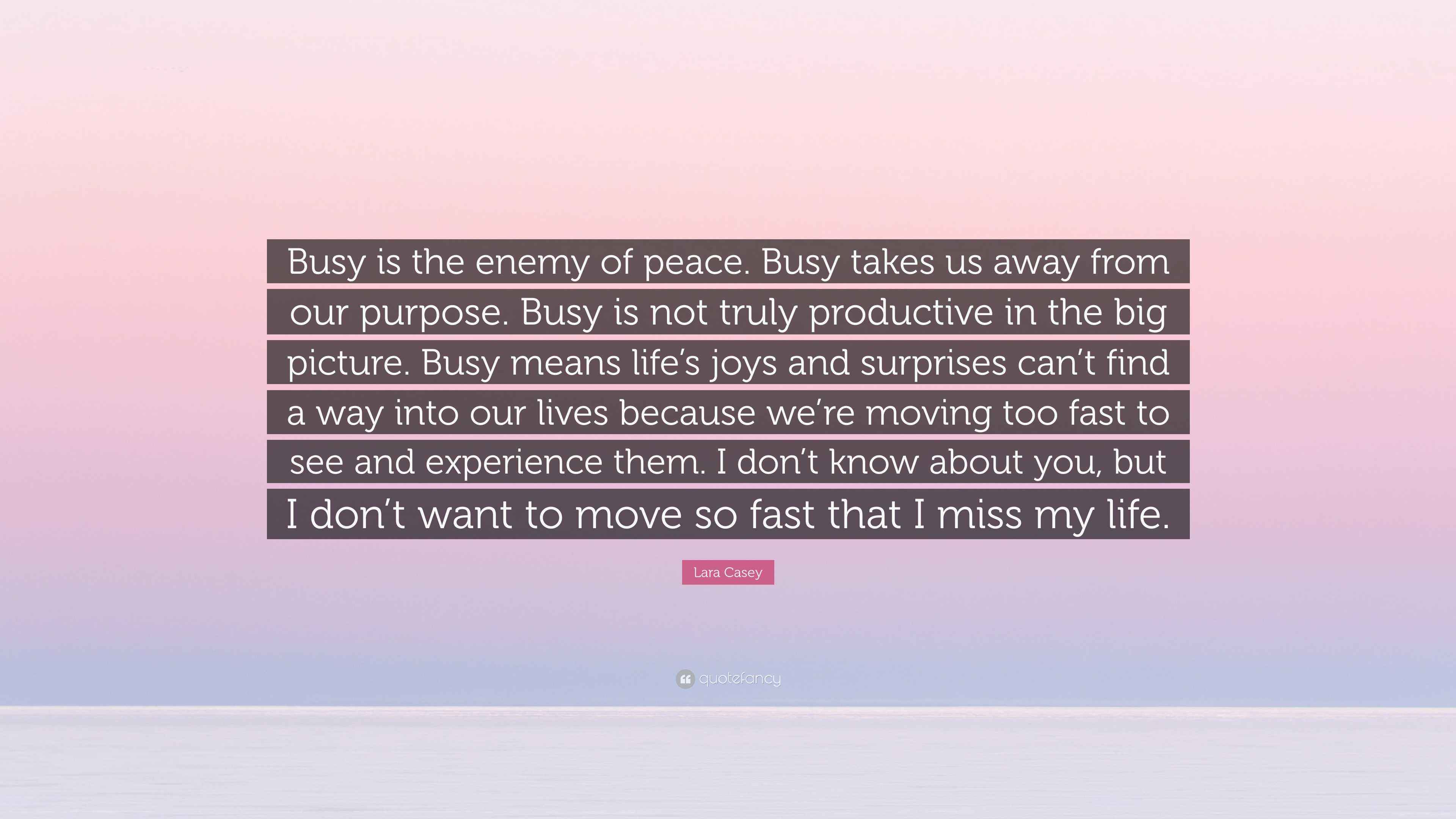 Lara Casey Quote: “Busy is the enemy of peace. Busy takes us away from ...