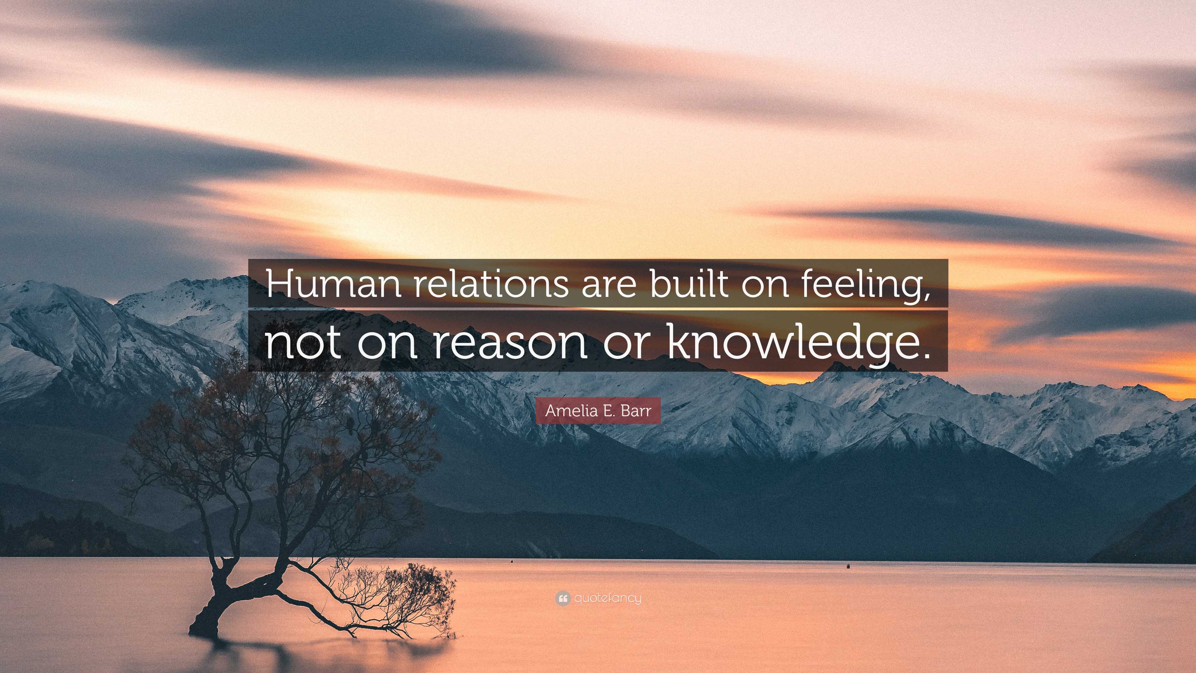 Amelia E. Barr Quote: “Human relations are built on feeling, not on ...