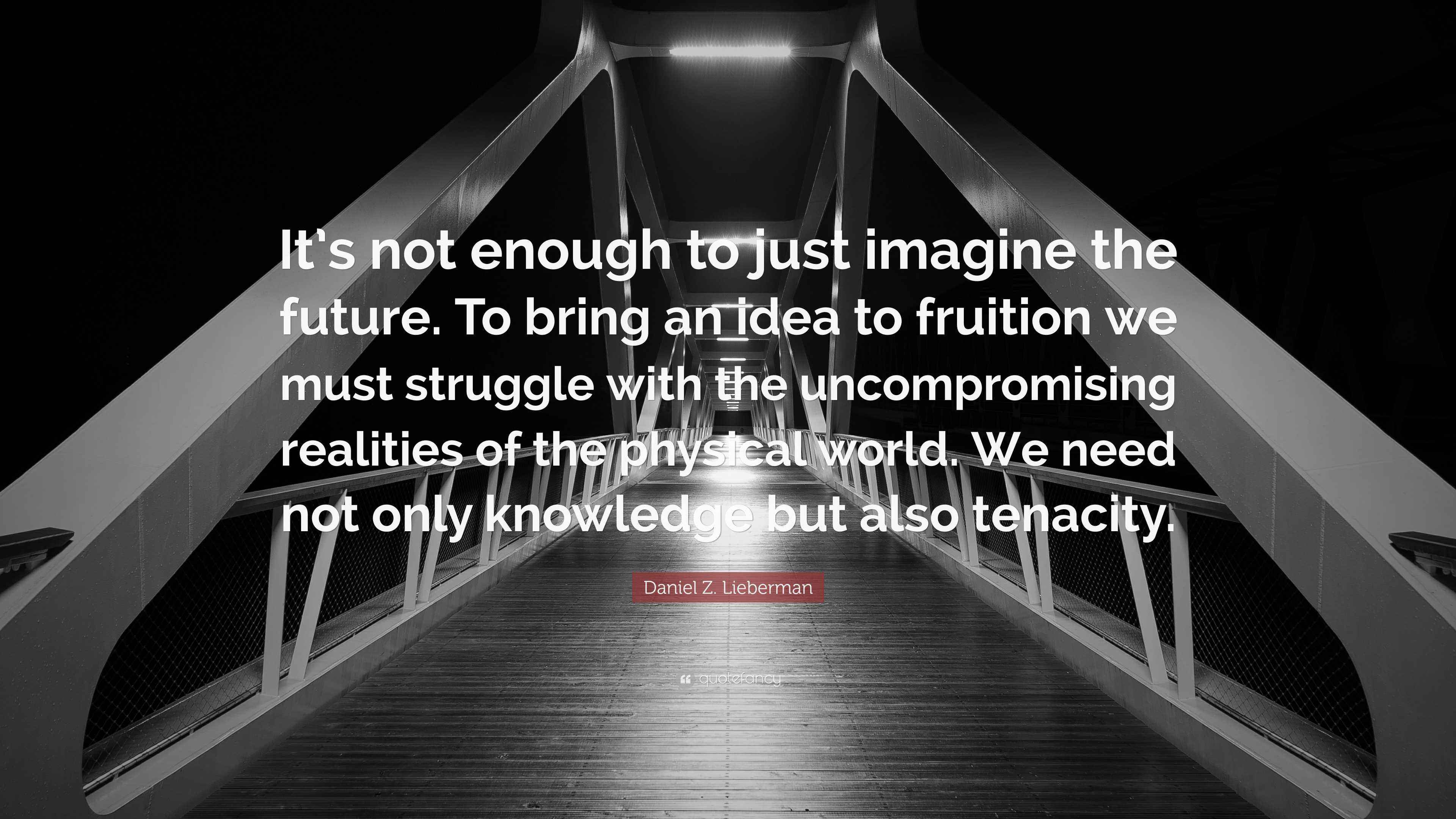 Daniel Z. Lieberman Quote: “It’s not enough to just imagine the future ...
