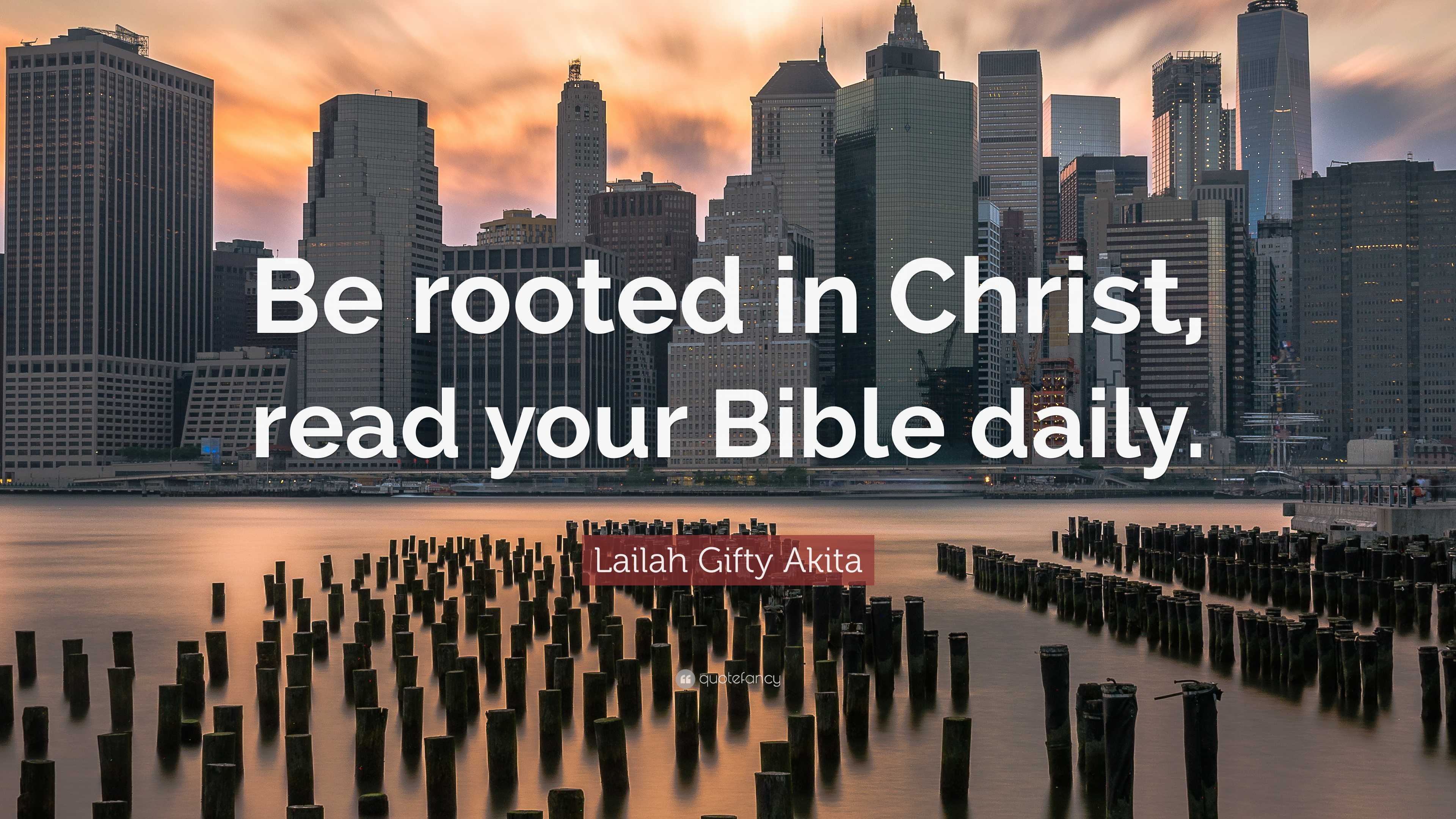 Lailah Gifty Akita Quote: “Be rooted in Christ, read your Bible daily.”