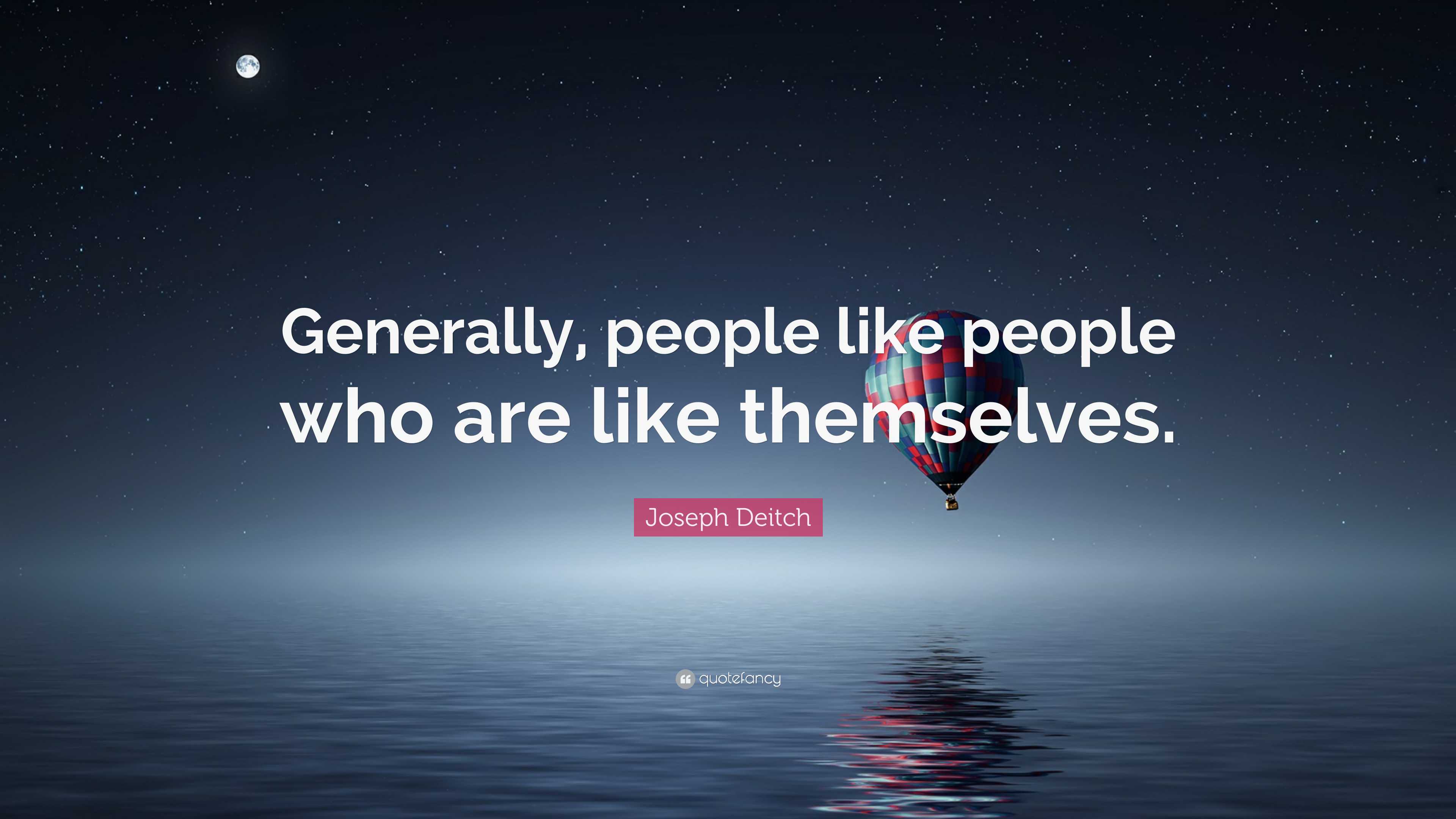 Joseph Deitch Quote: “Generally, people like people who are like ...
