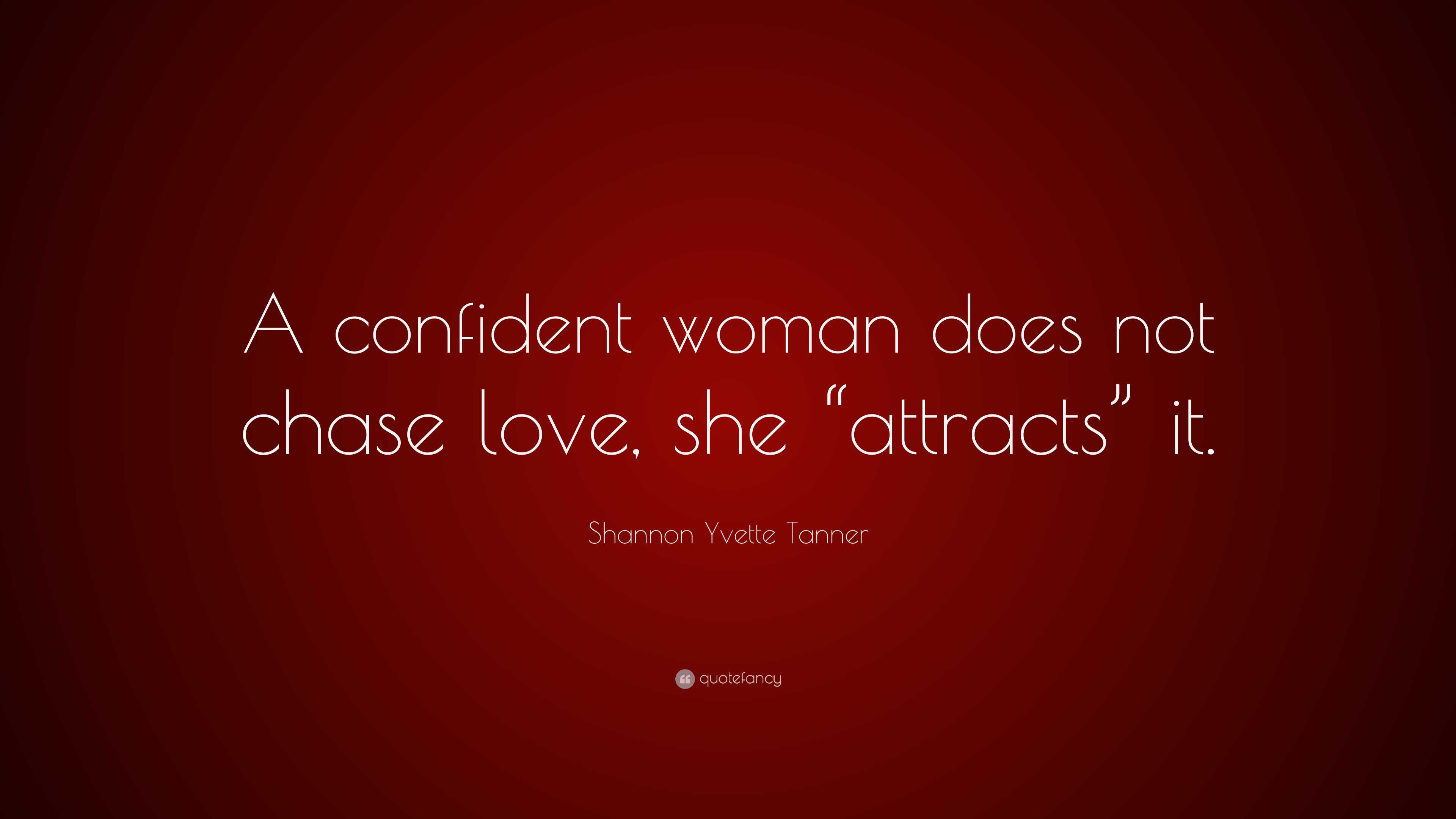 Shannon Yvette Tanner Quote: “A confident woman does not chase love ...