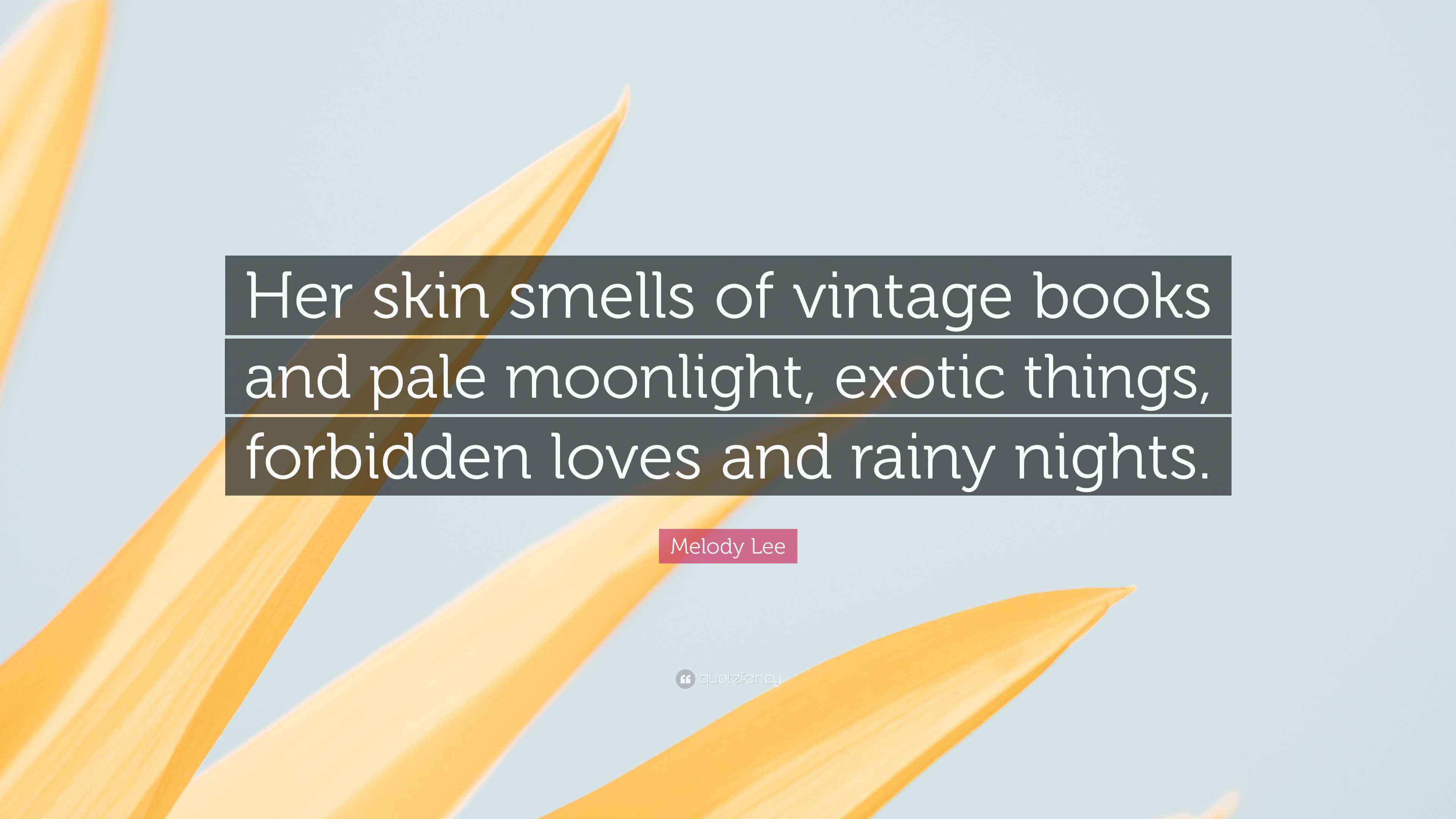 Melody Lee Quote: “Her skin smells of vintage books and pale moonlight ...