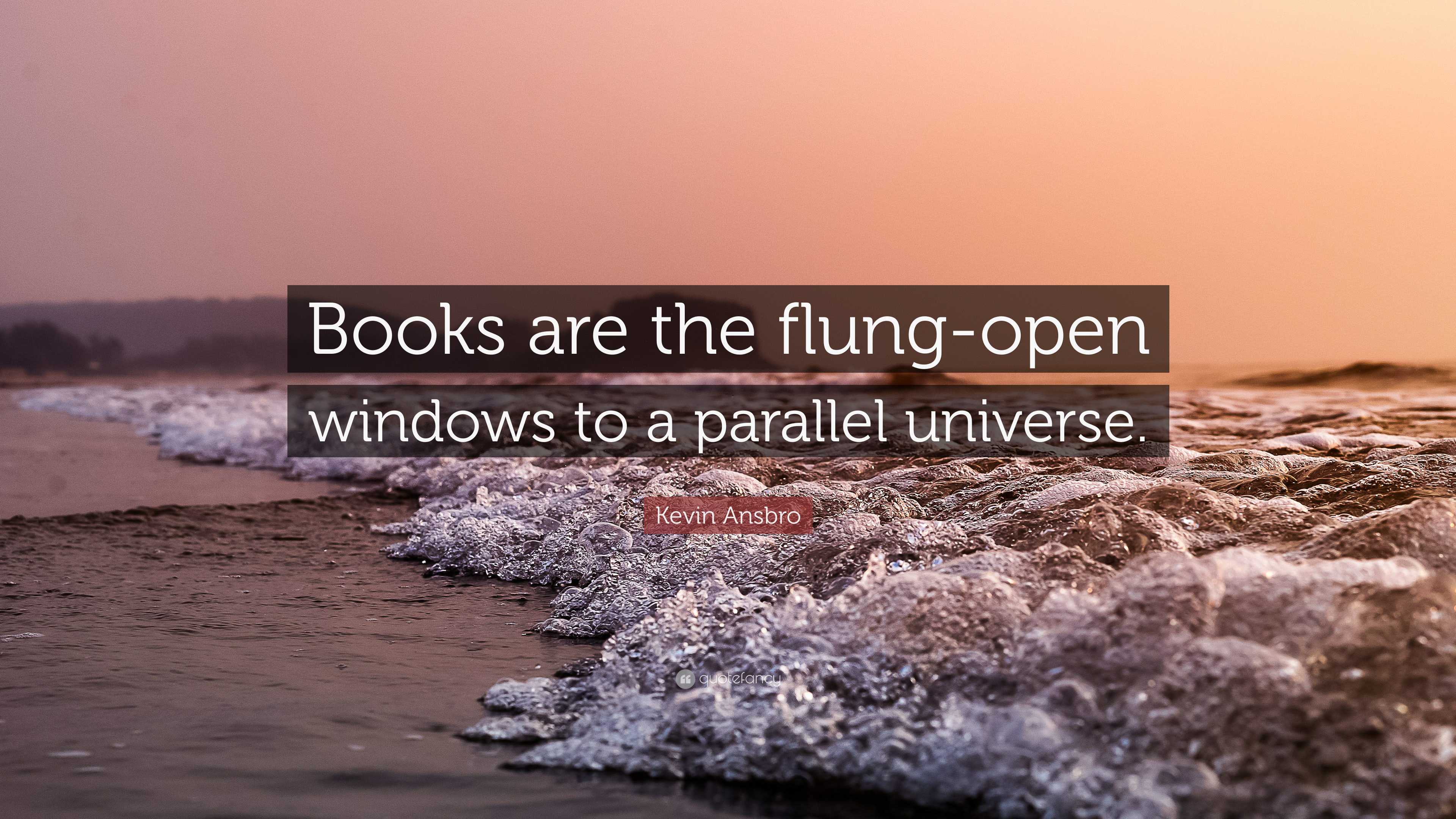 Kevin Ansbro Quote: “Books are the flung-open windows to a parallel ...