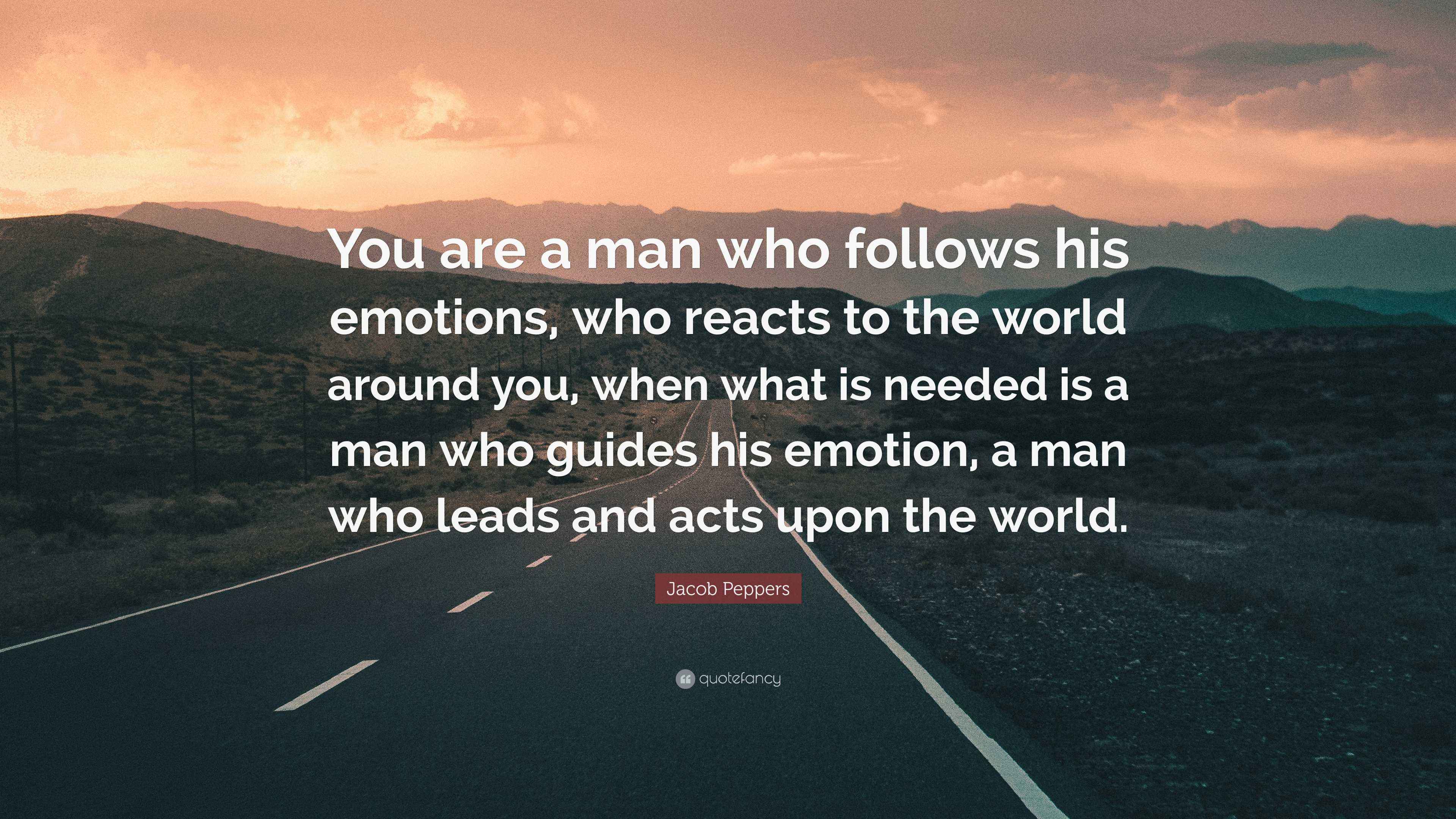 Jacob Peppers Quote: “You are a man who follows his emotions, who ...