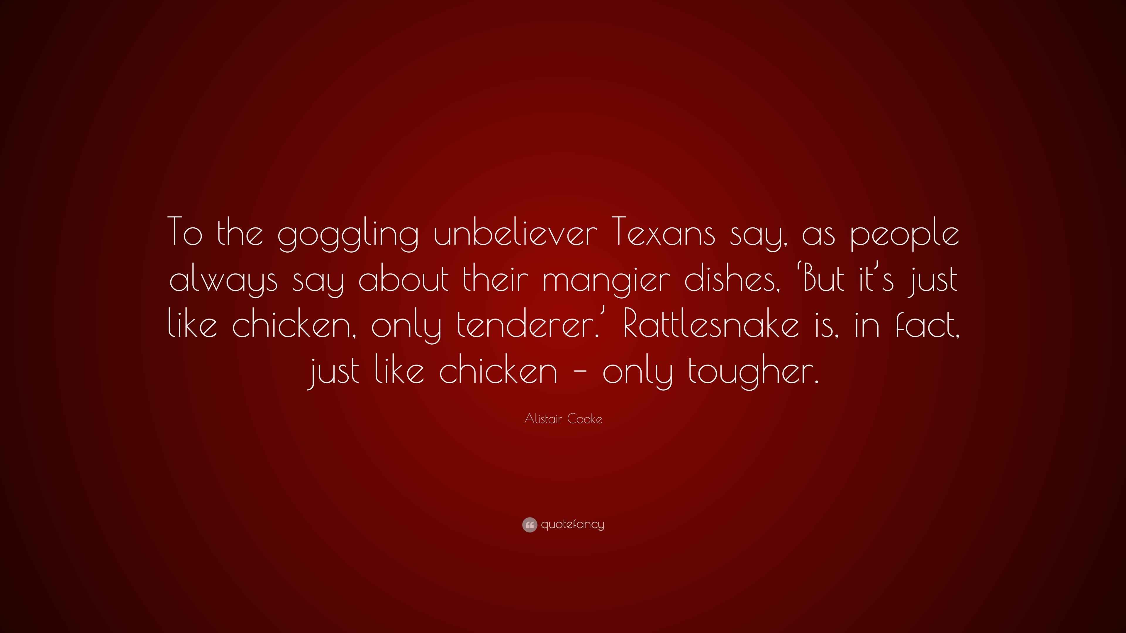 Alistair Cooke Quote: “To the goggling unbeliever Texans say, as people ...
