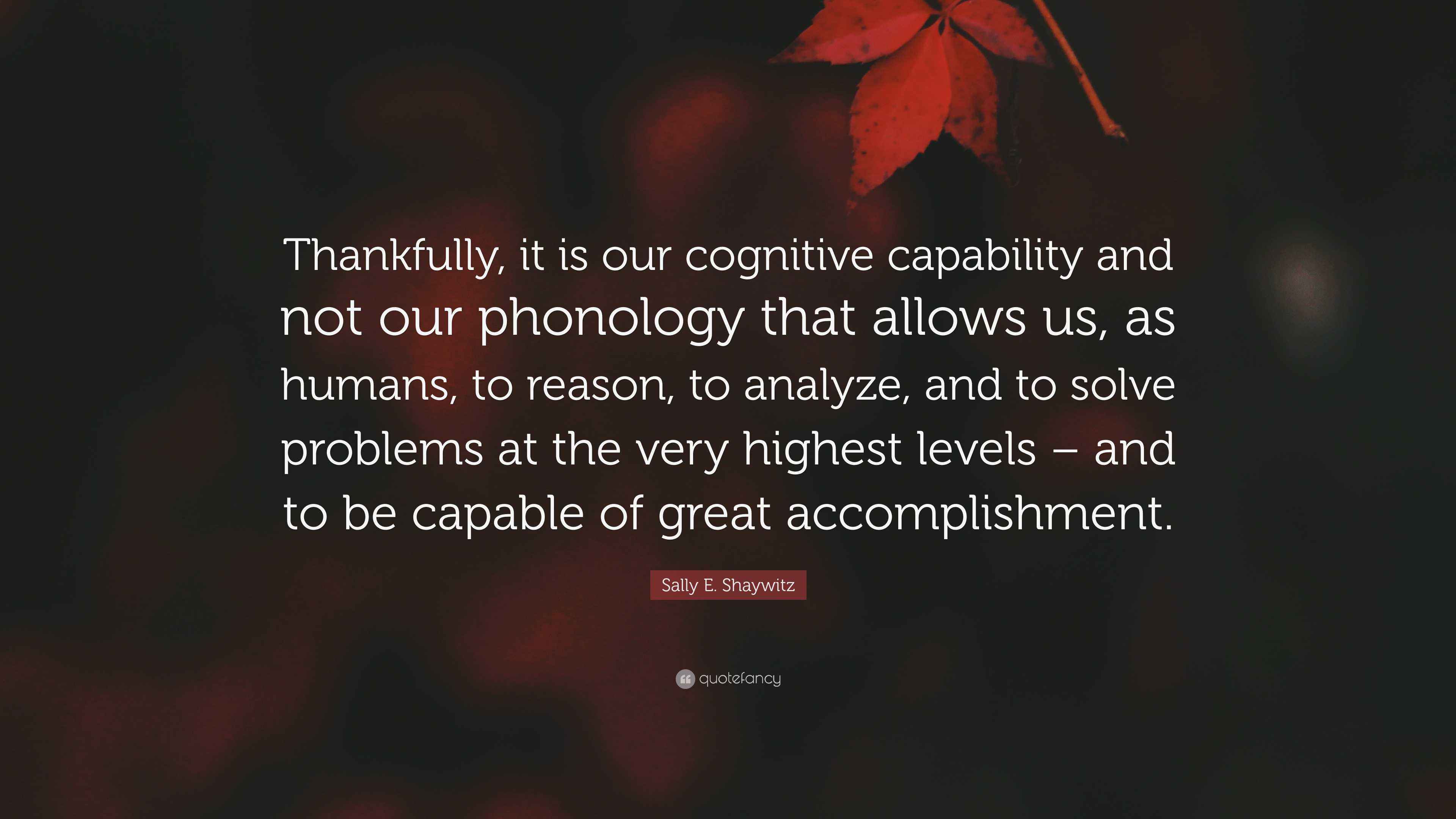 Sally E. Shaywitz Quote: “Thankfully, it is our cognitive capability ...