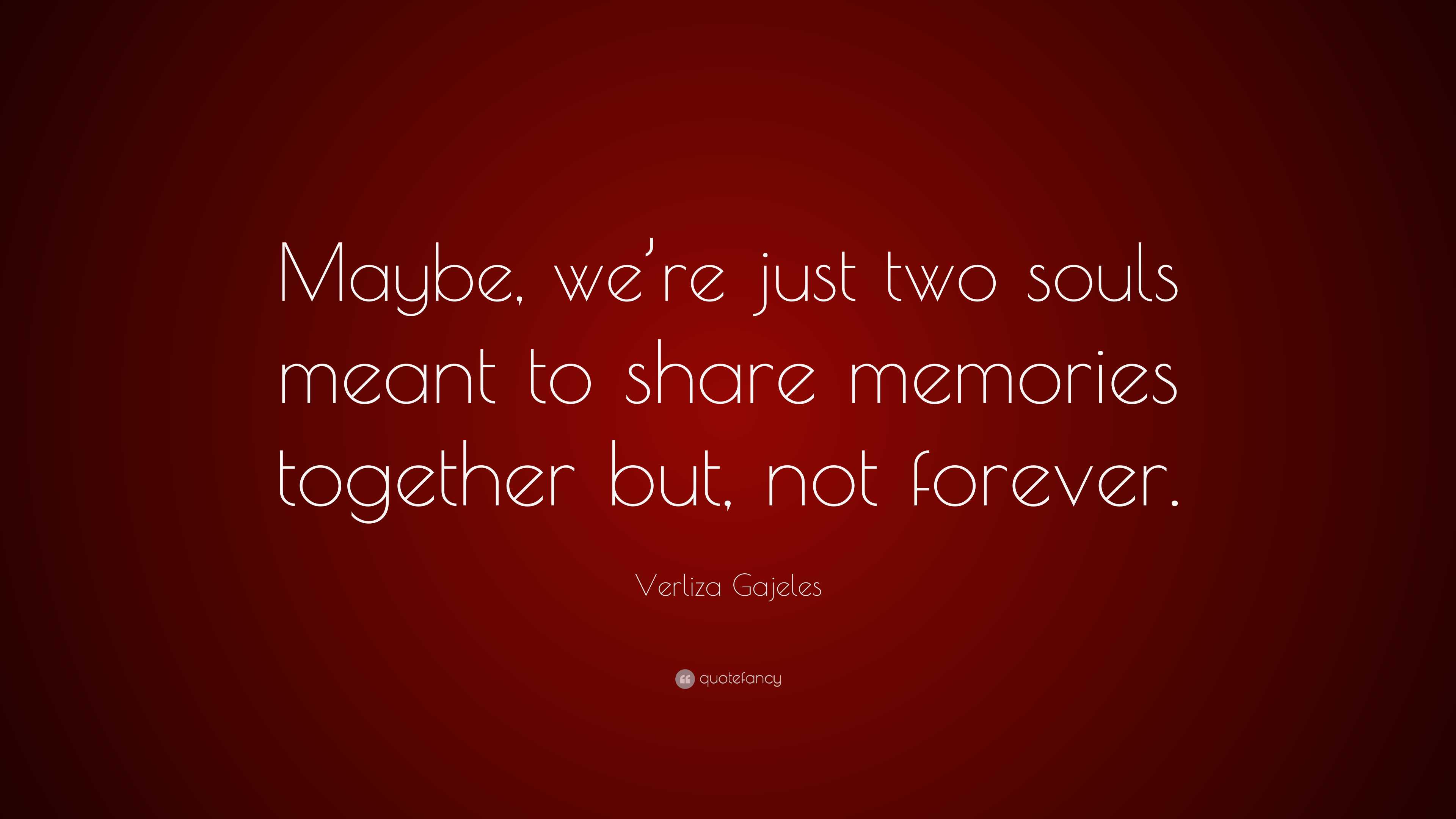 Verliza Gajeles Quote: “Maybe, we’re just two souls meant to share ...