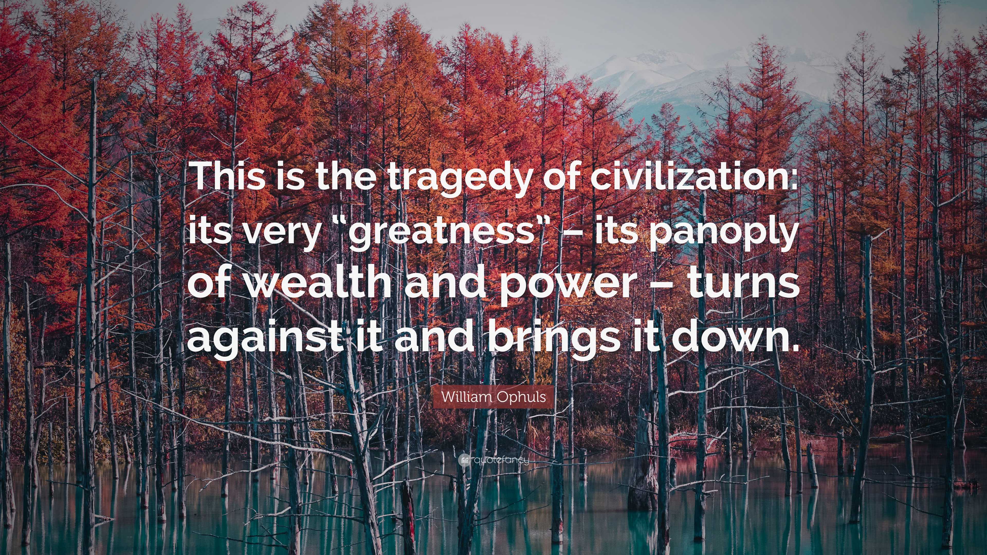 William Ophuls Quote: “This is the tragedy of civilization: its very ...