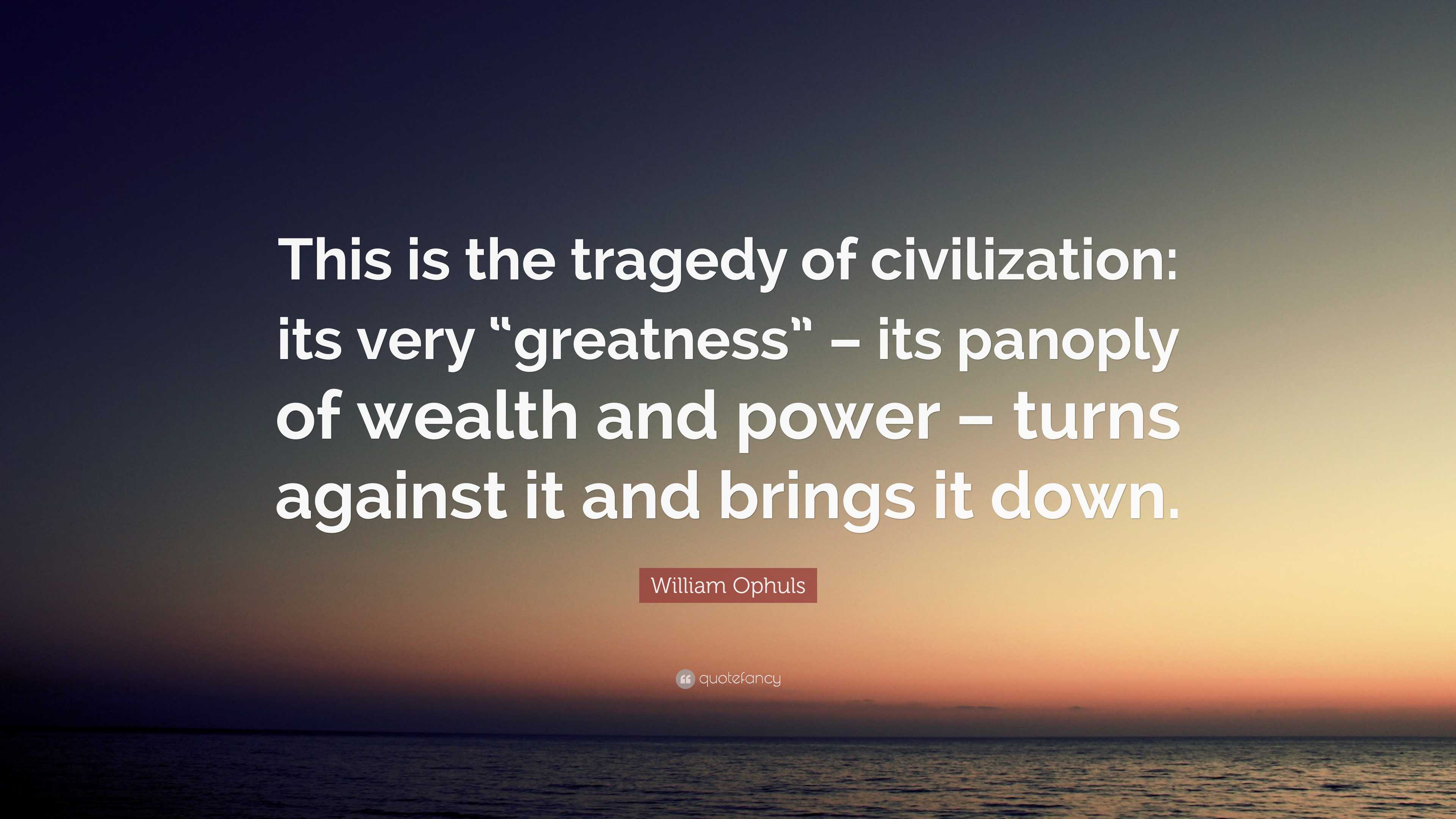 William Ophuls Quote: “This is the tragedy of civilization: its very ...