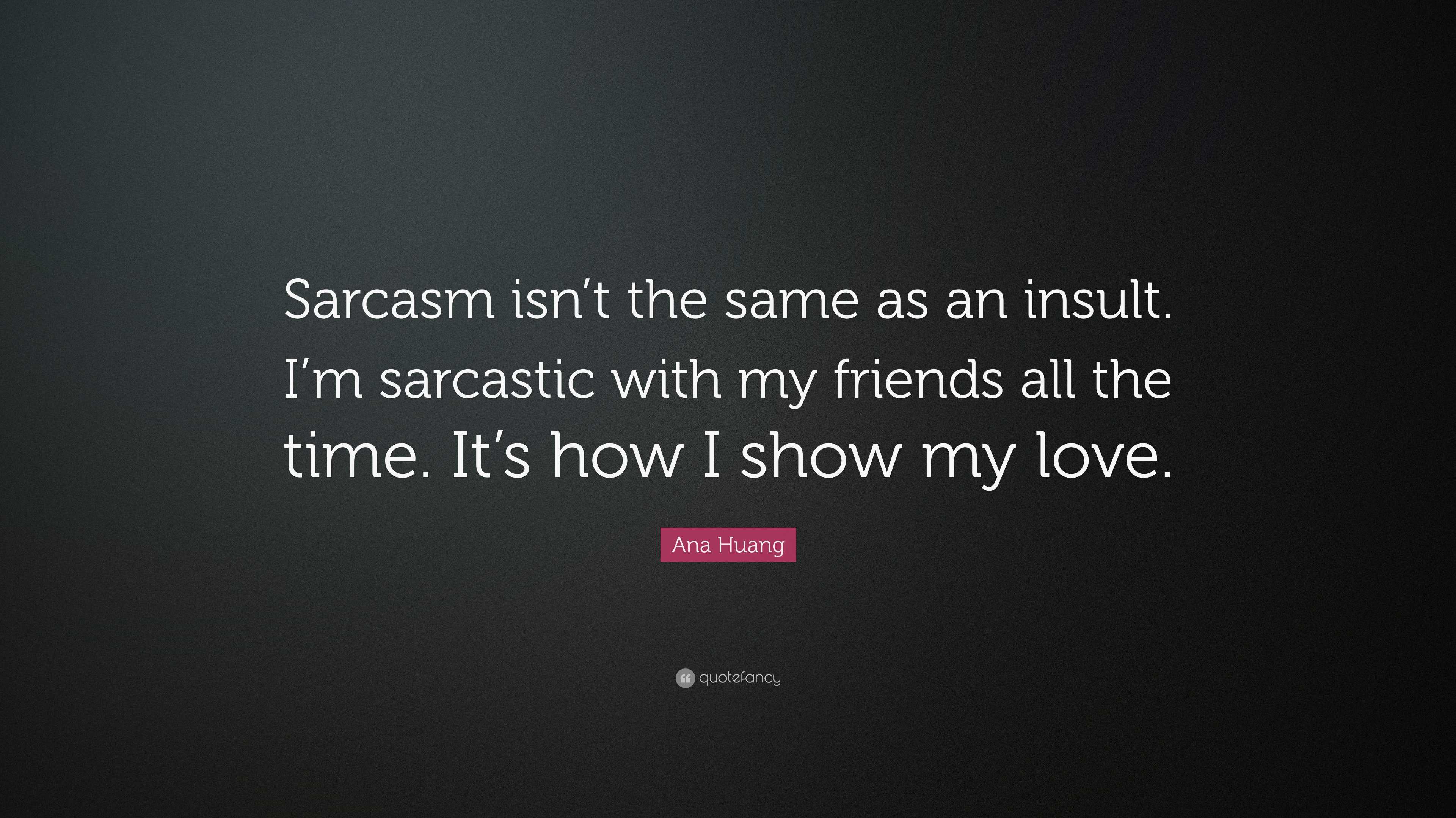 Ana Huang Quote: “Sarcasm isn’t the same as an insult. I’m sarcastic ...