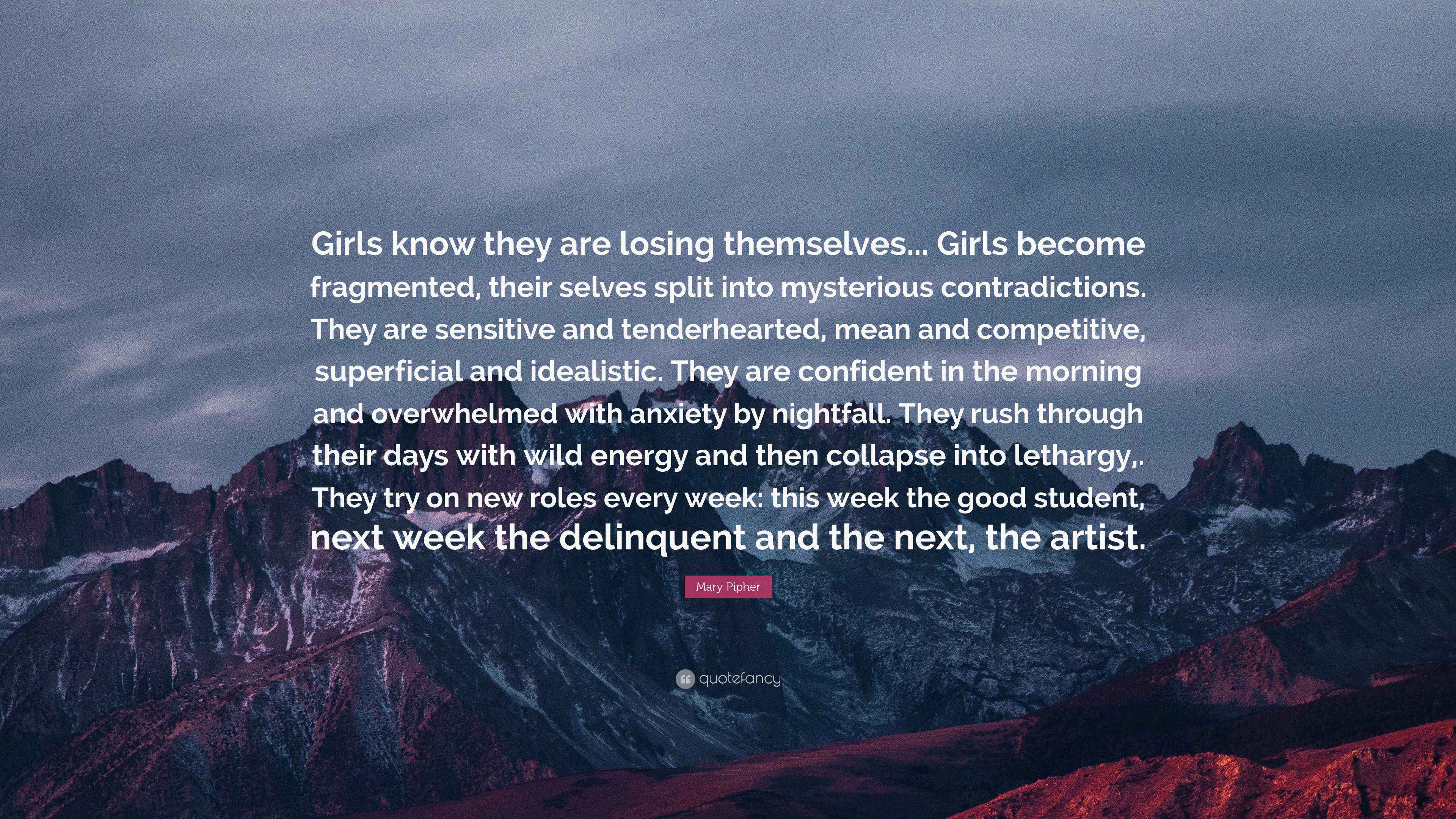 Mary Pipher Quote: “Girls know they are losing themselves... Girls ...