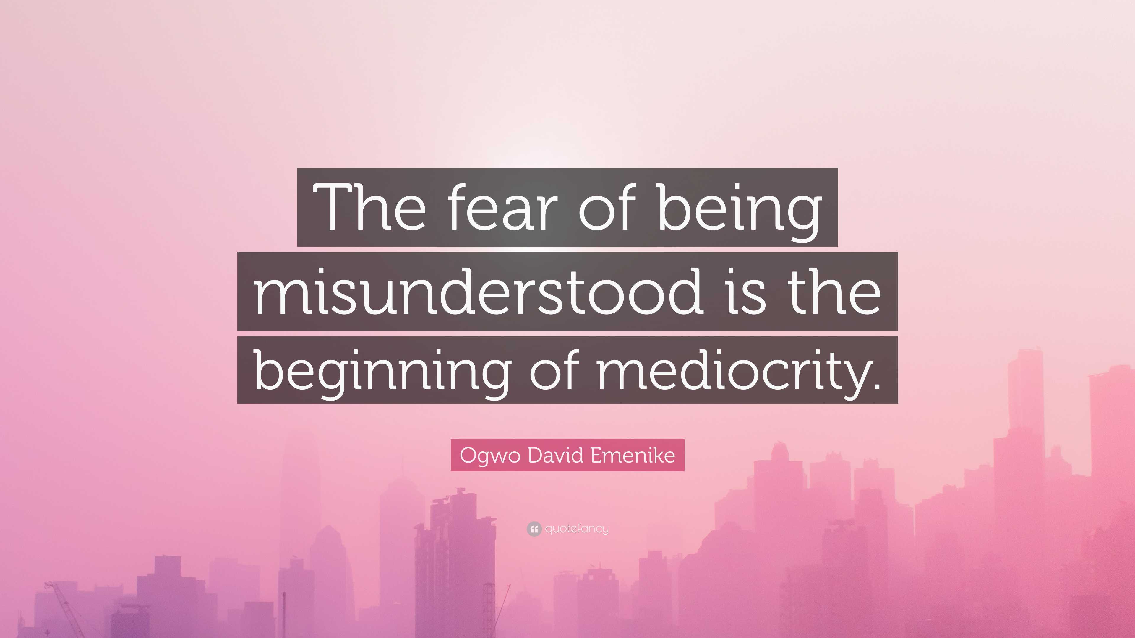 Ogwo David Emenike Quote: “The fear of being misunderstood is the ...