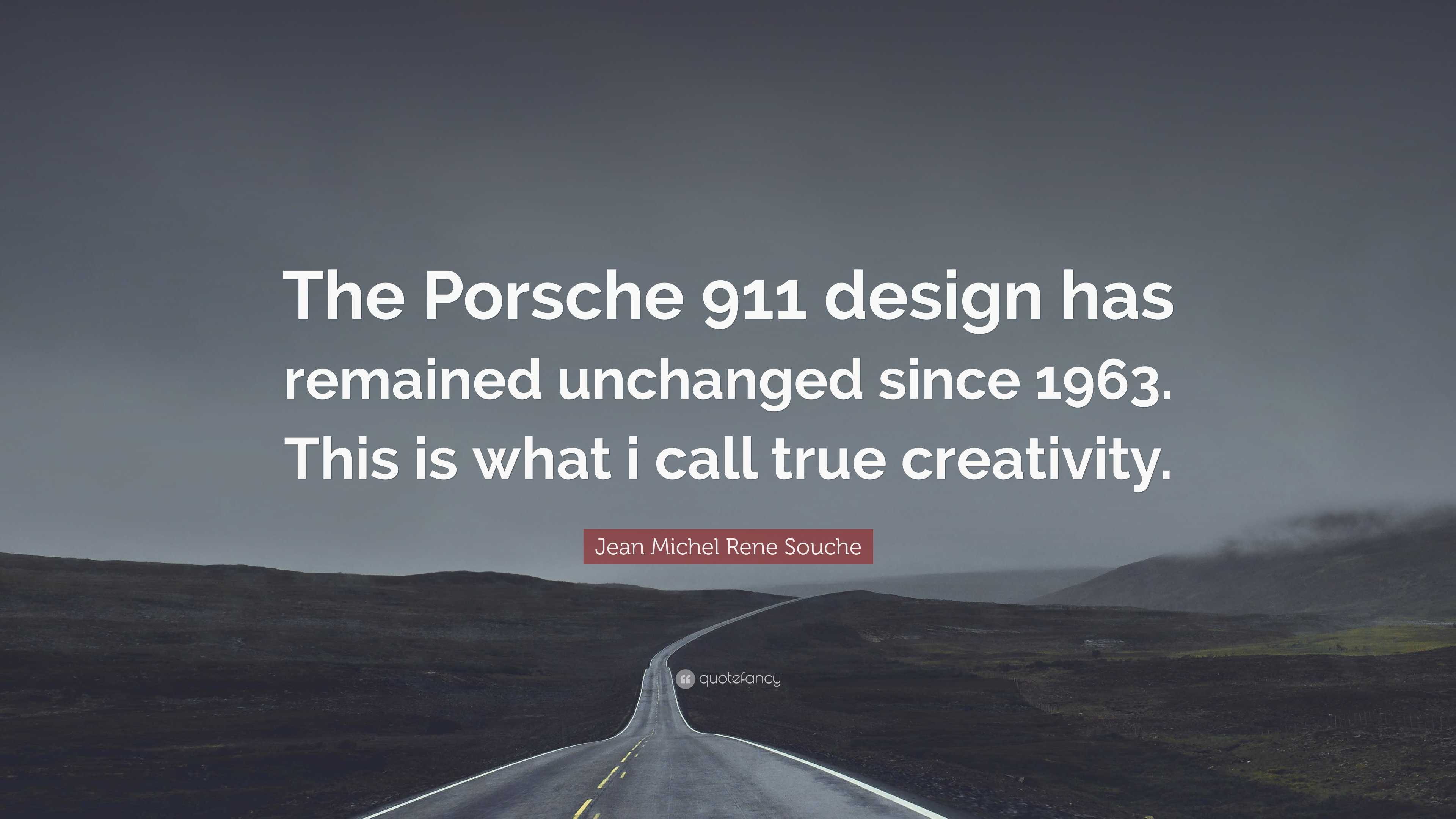 Jean Michel Rene Souche Quote: “The Porsche 911 design has remained ...