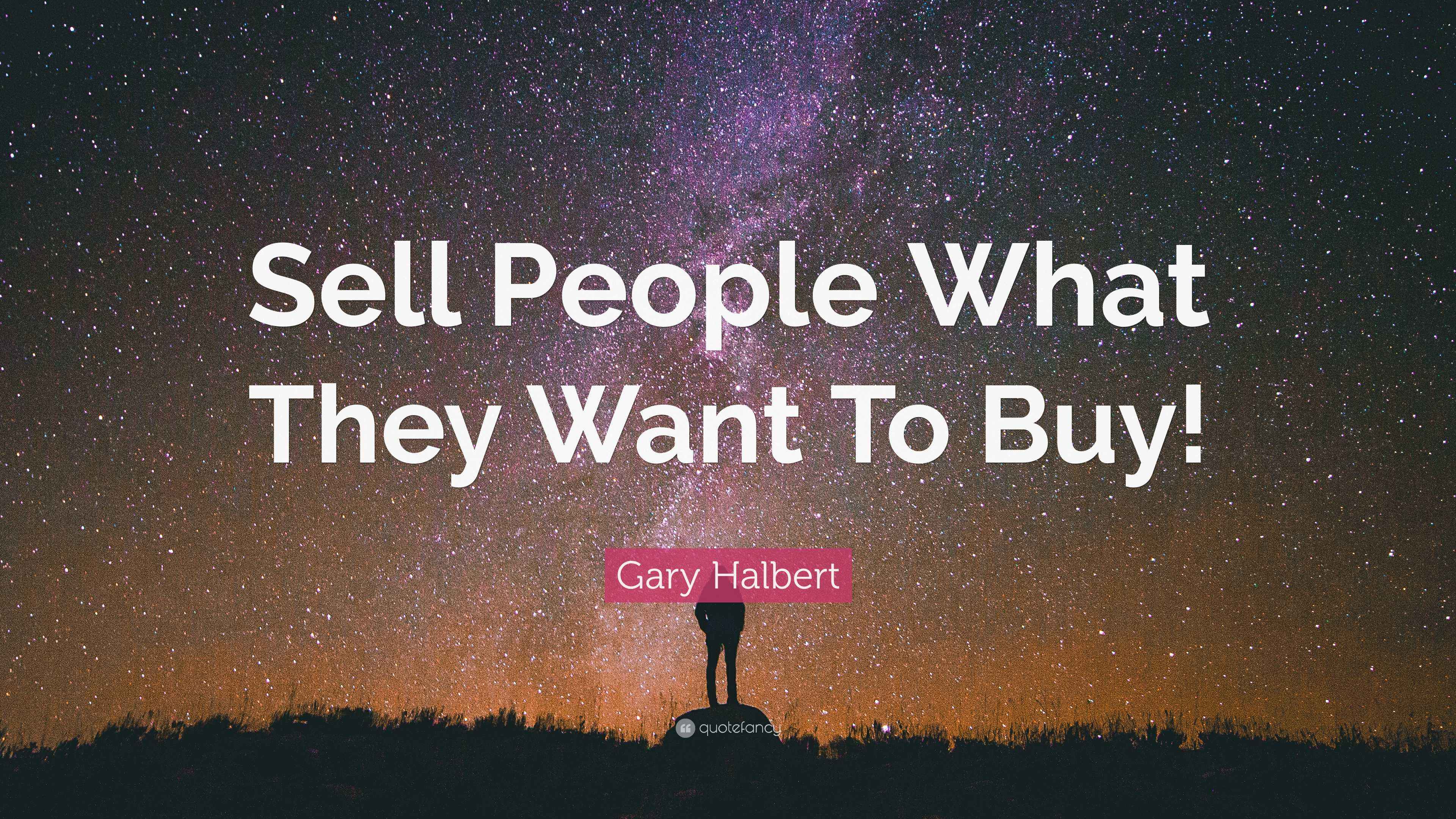 Gary Halbert Quote: “Sell People What They Want To Buy!”