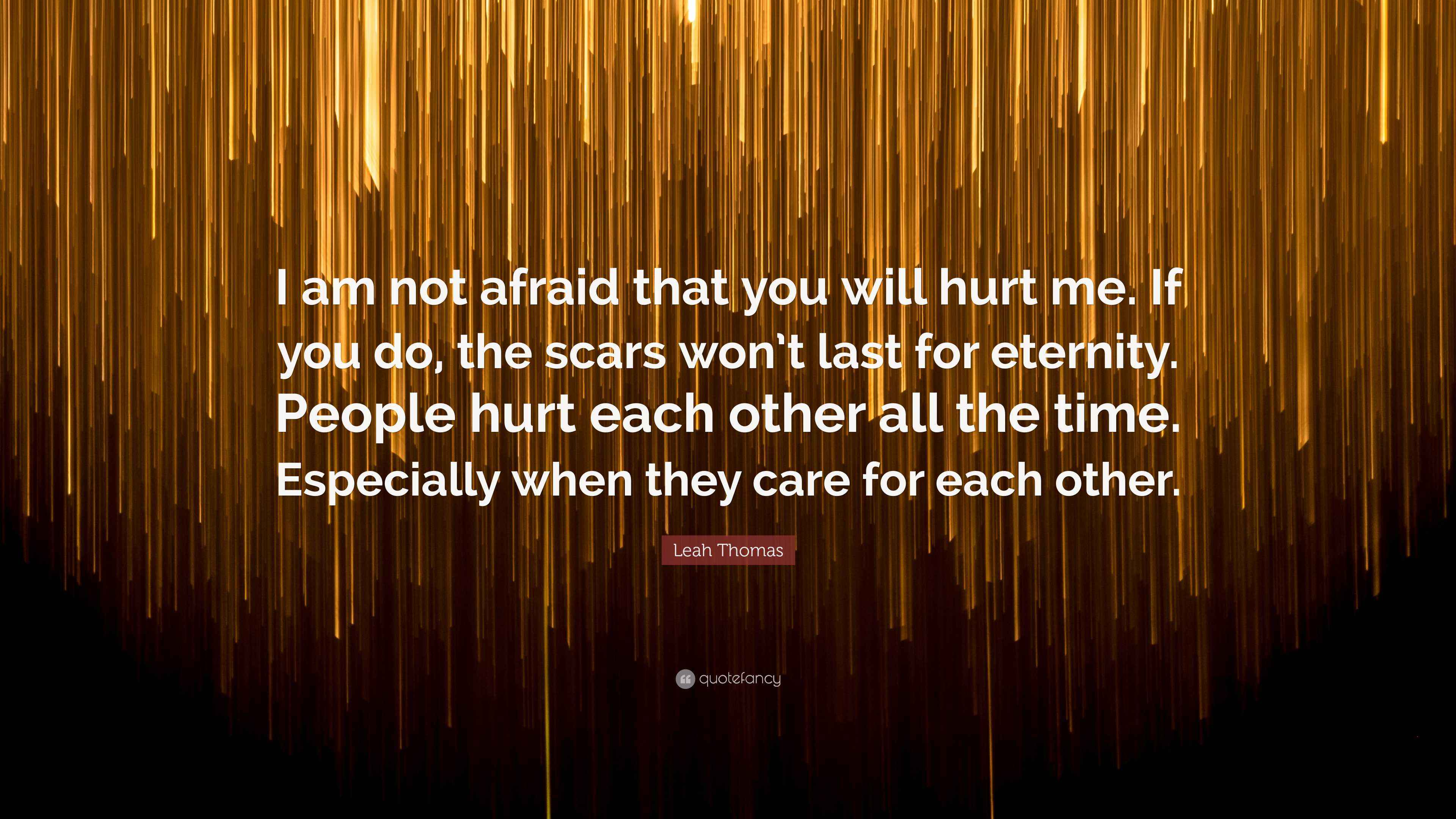 Leah Thomas Quote: “I am not afraid that you will hurt me. If you do ...