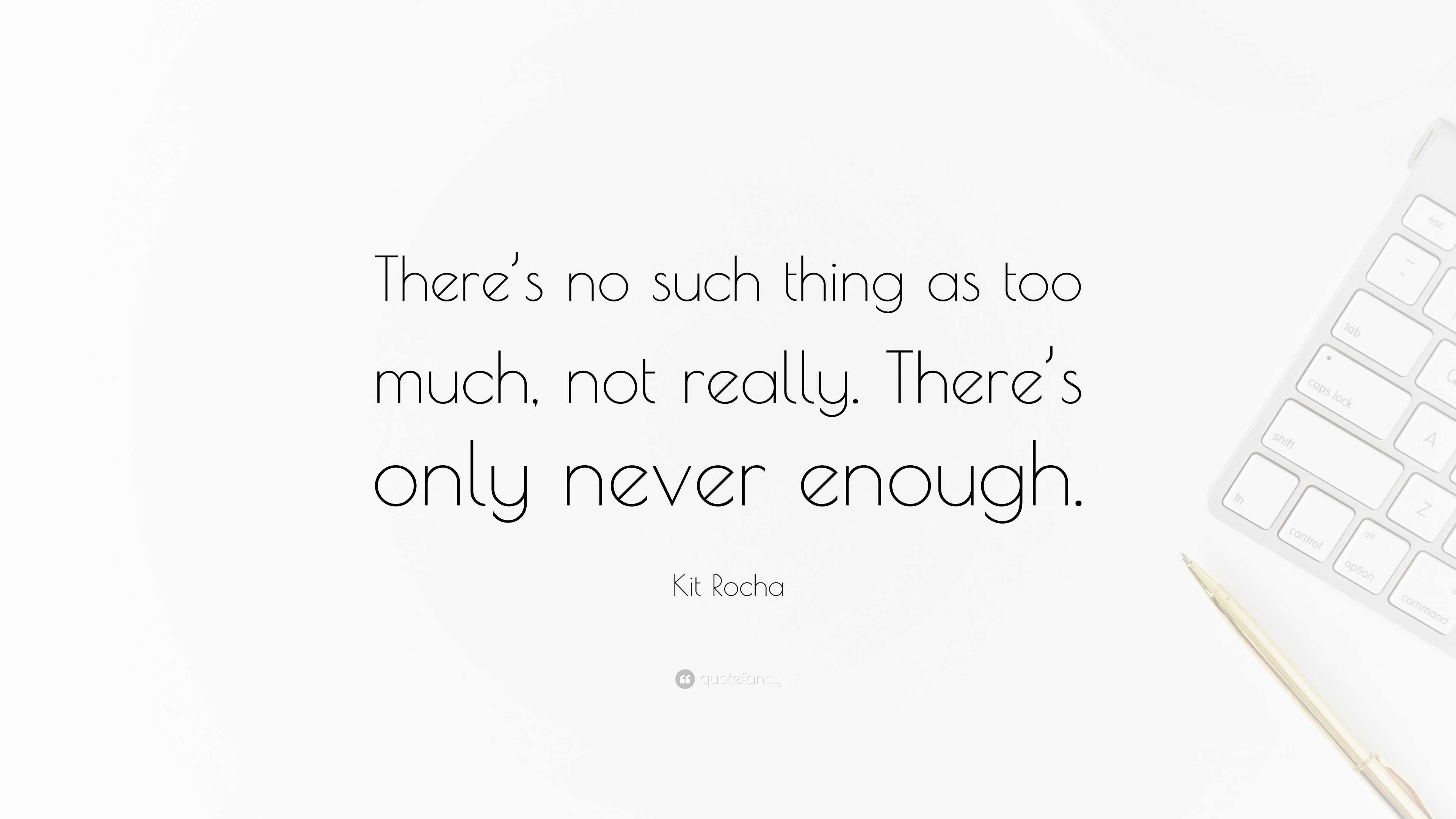 Kit Rocha Quote: “There’s no such thing as too much, not really. There ...