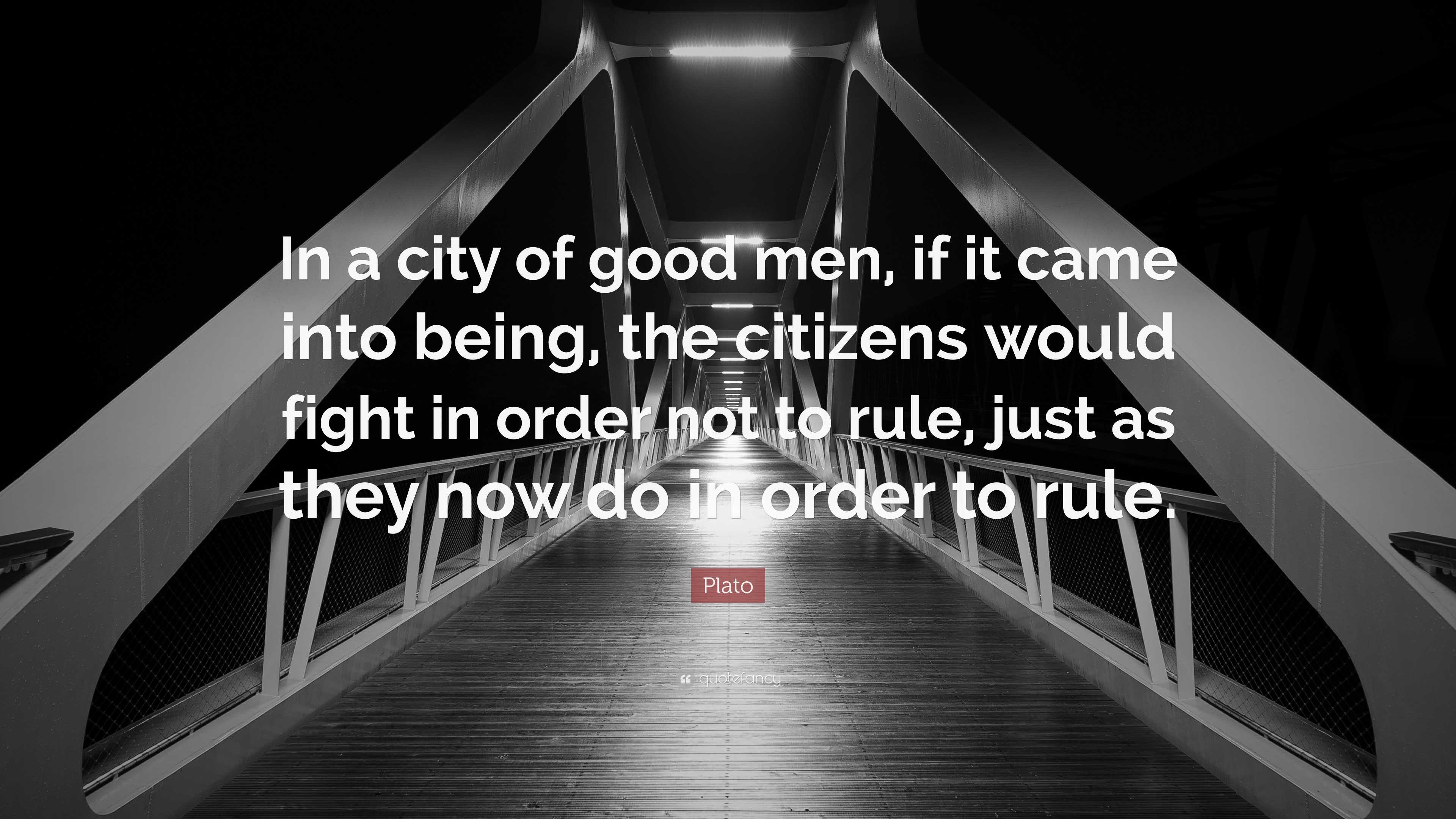Plato Quote: “In a city of good men, if it came into being, the ...