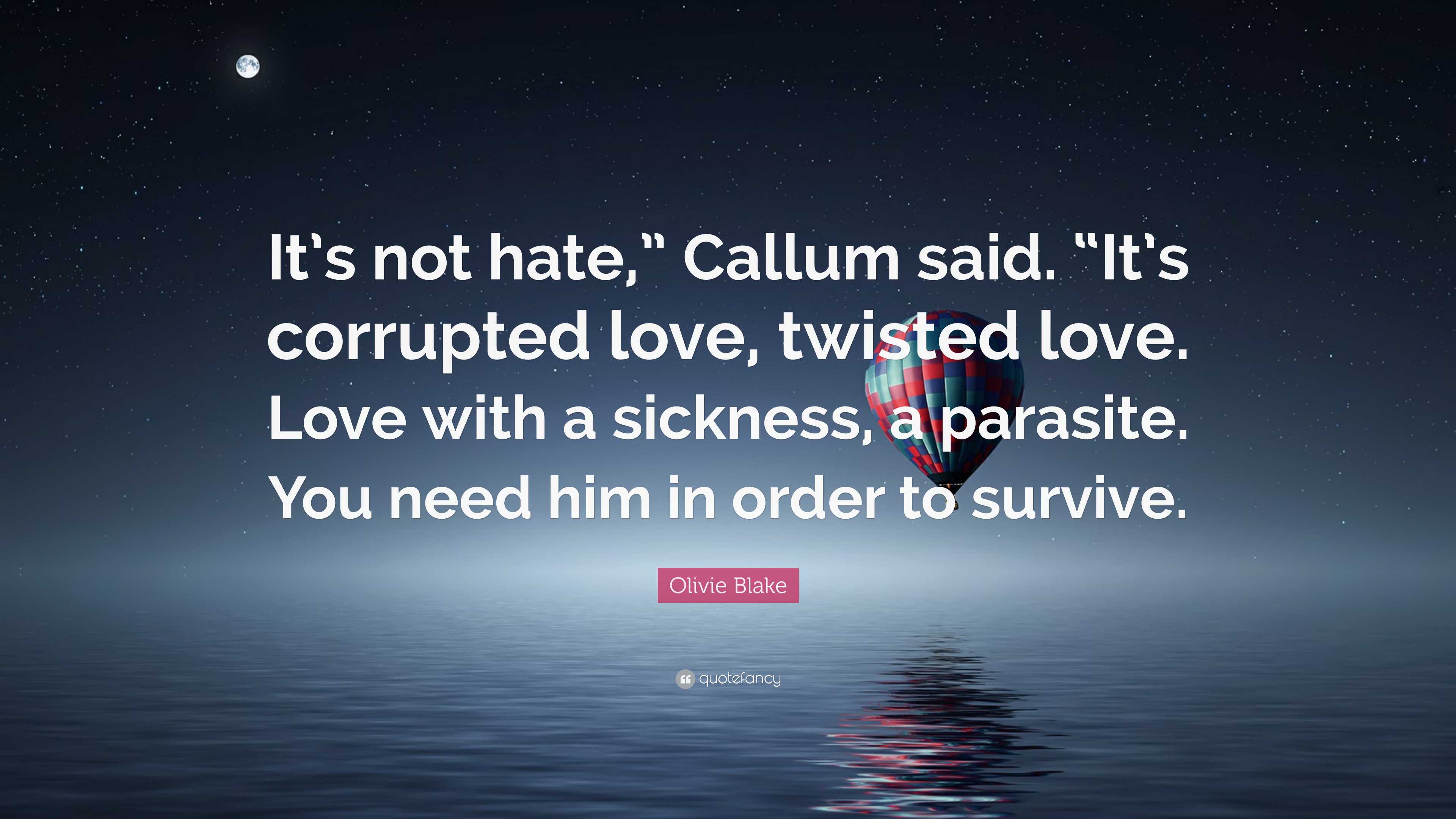 Olivie Blake Quote: “It’s not hate,” Callum said. “It’s corrupted love ...