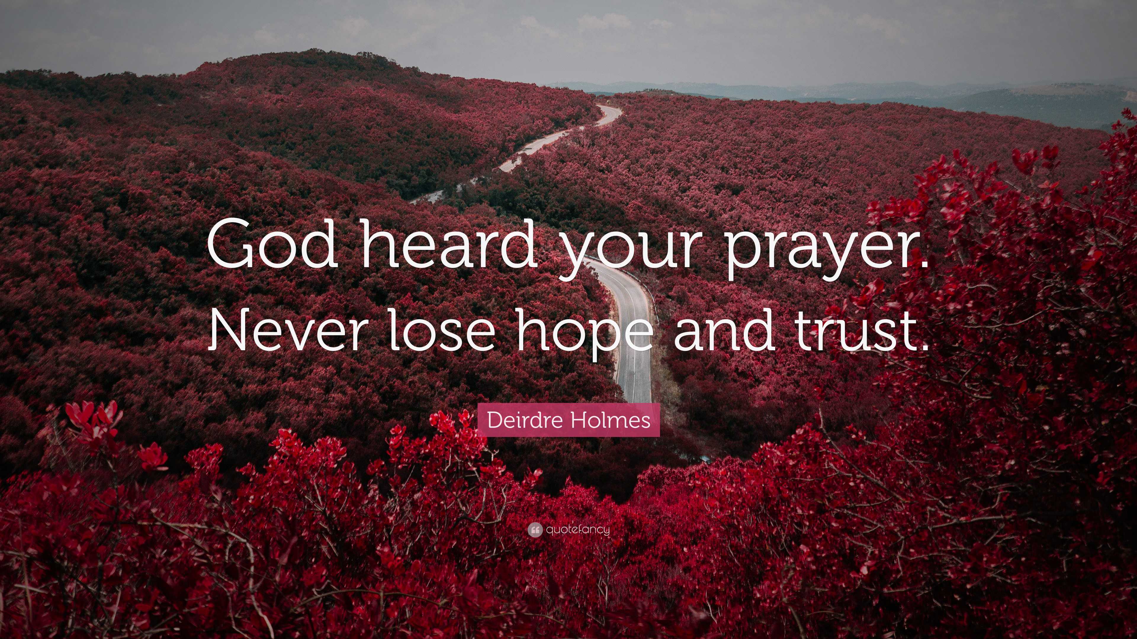 Deirdre Holmes Quote: “God heard your prayer. Never lose hope and trust.”