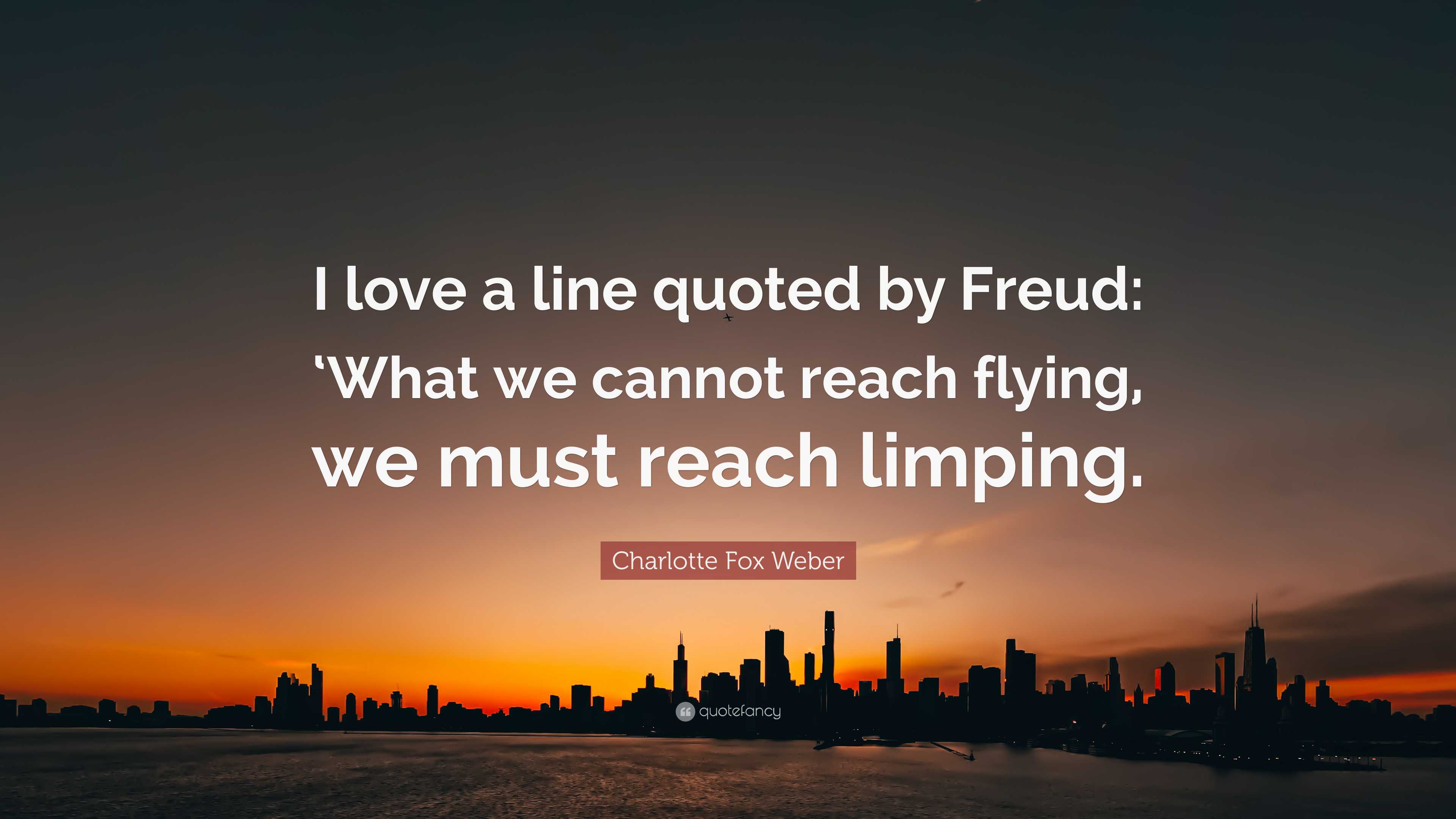 Charlotte Fox Weber Quote: “I love a line quoted by Freud: ‘What we ...