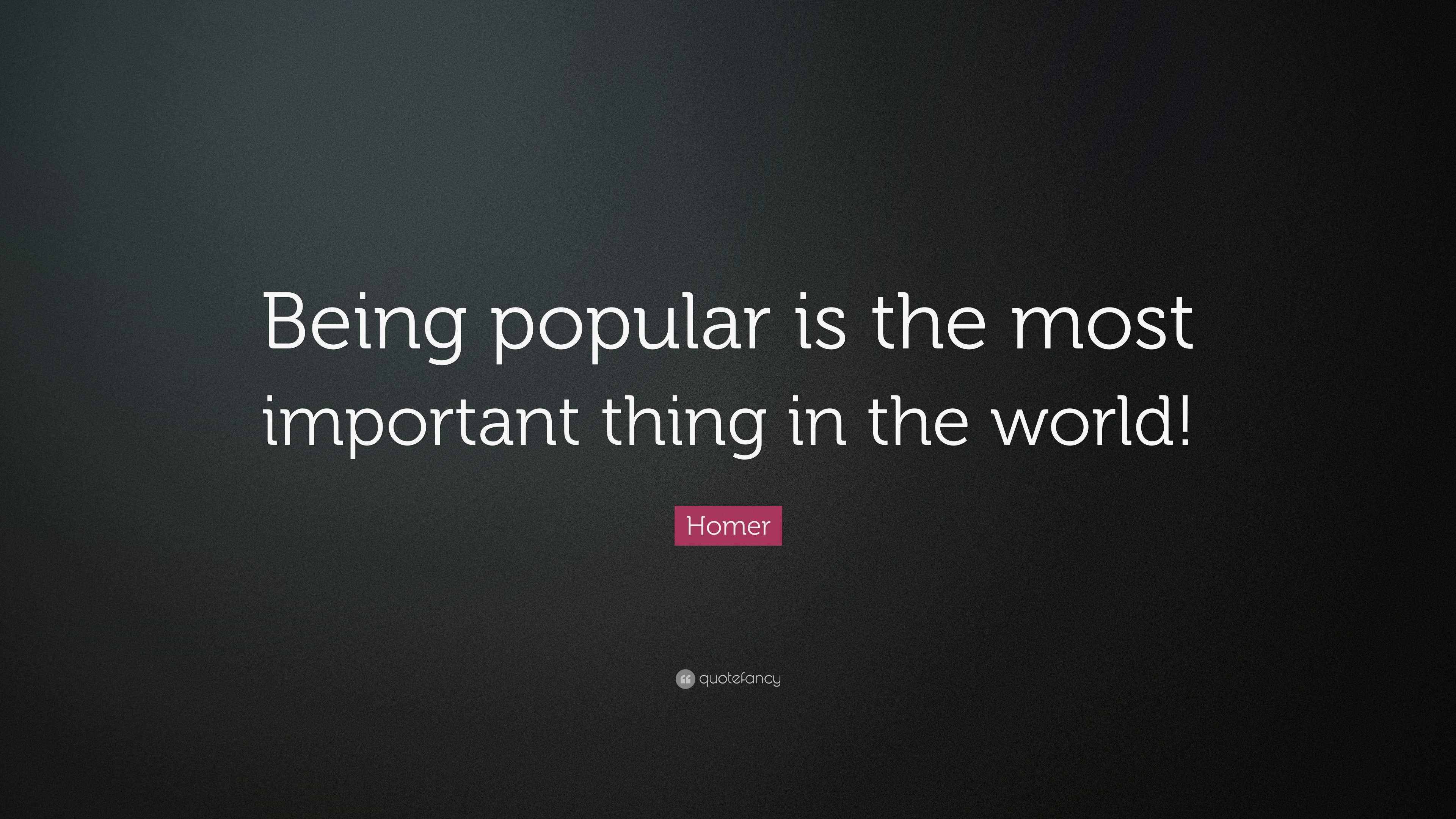 Homer Quote: “Being popular is the most important thing in the world!”