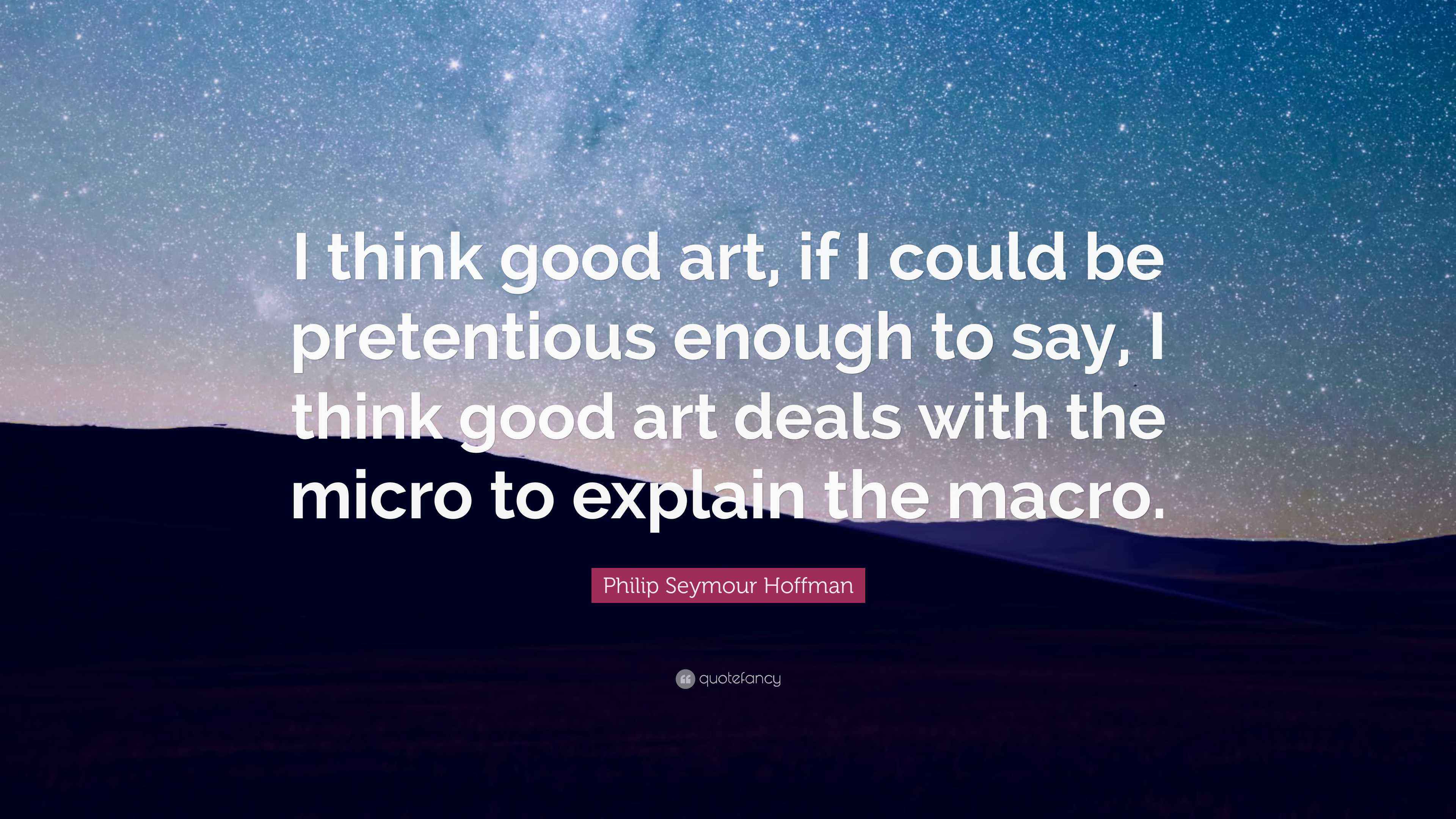 Philip Seymour Hoffman Quote: “I think good art, if I could be ...