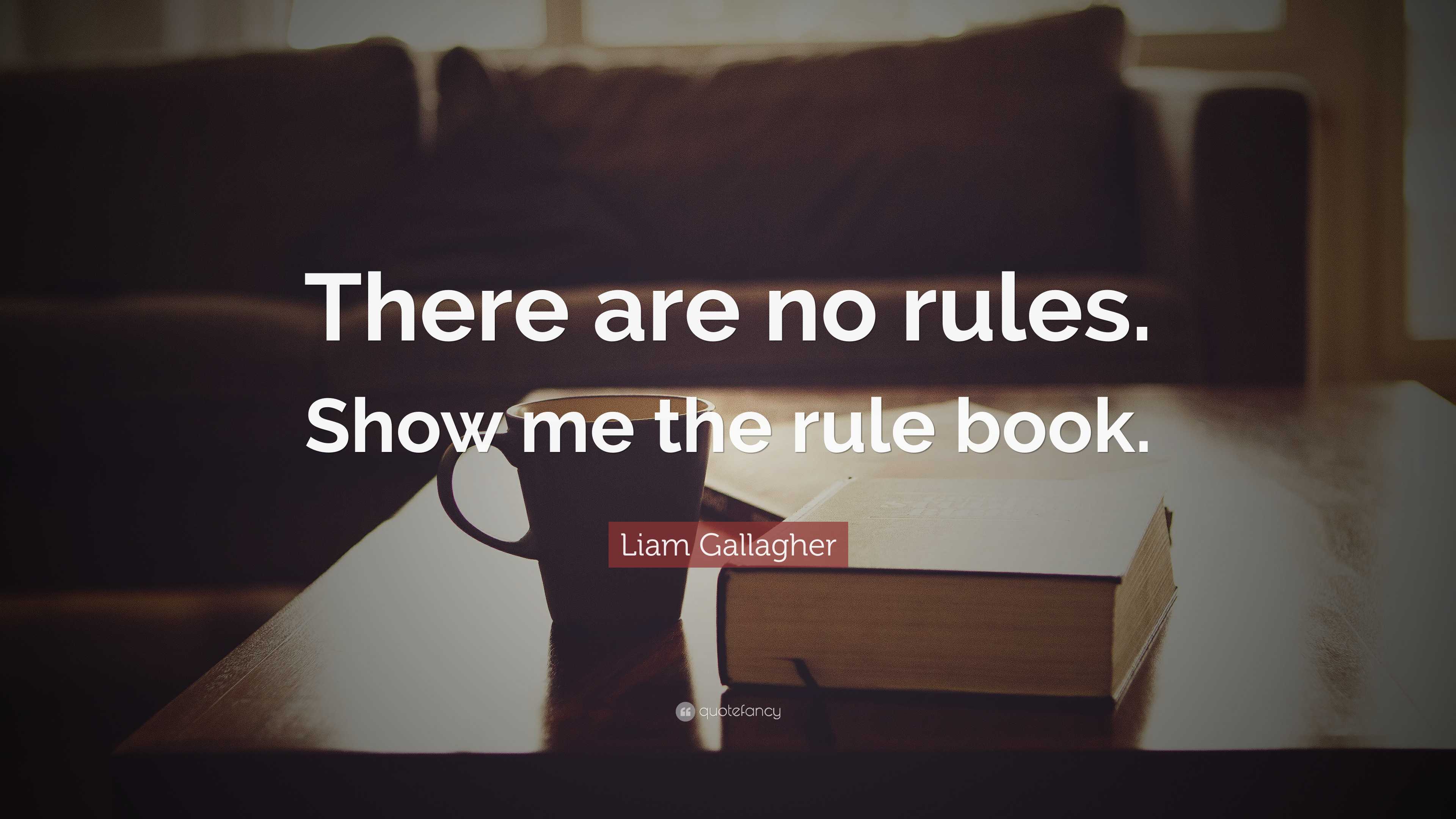 Liam Gallagher Quote: “There are no rules. Show me the rule book.”