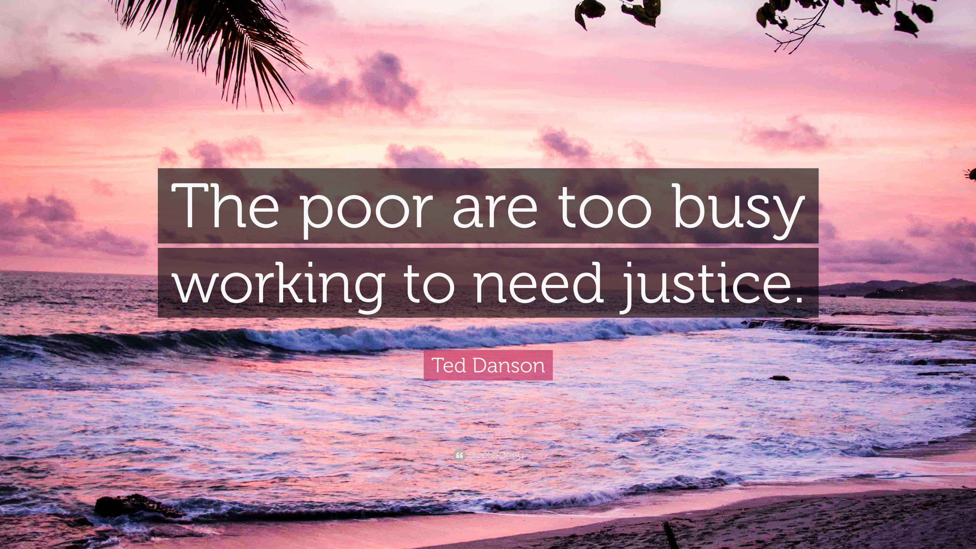 Ted Danson Quote: “The poor are too busy working to need justice.”