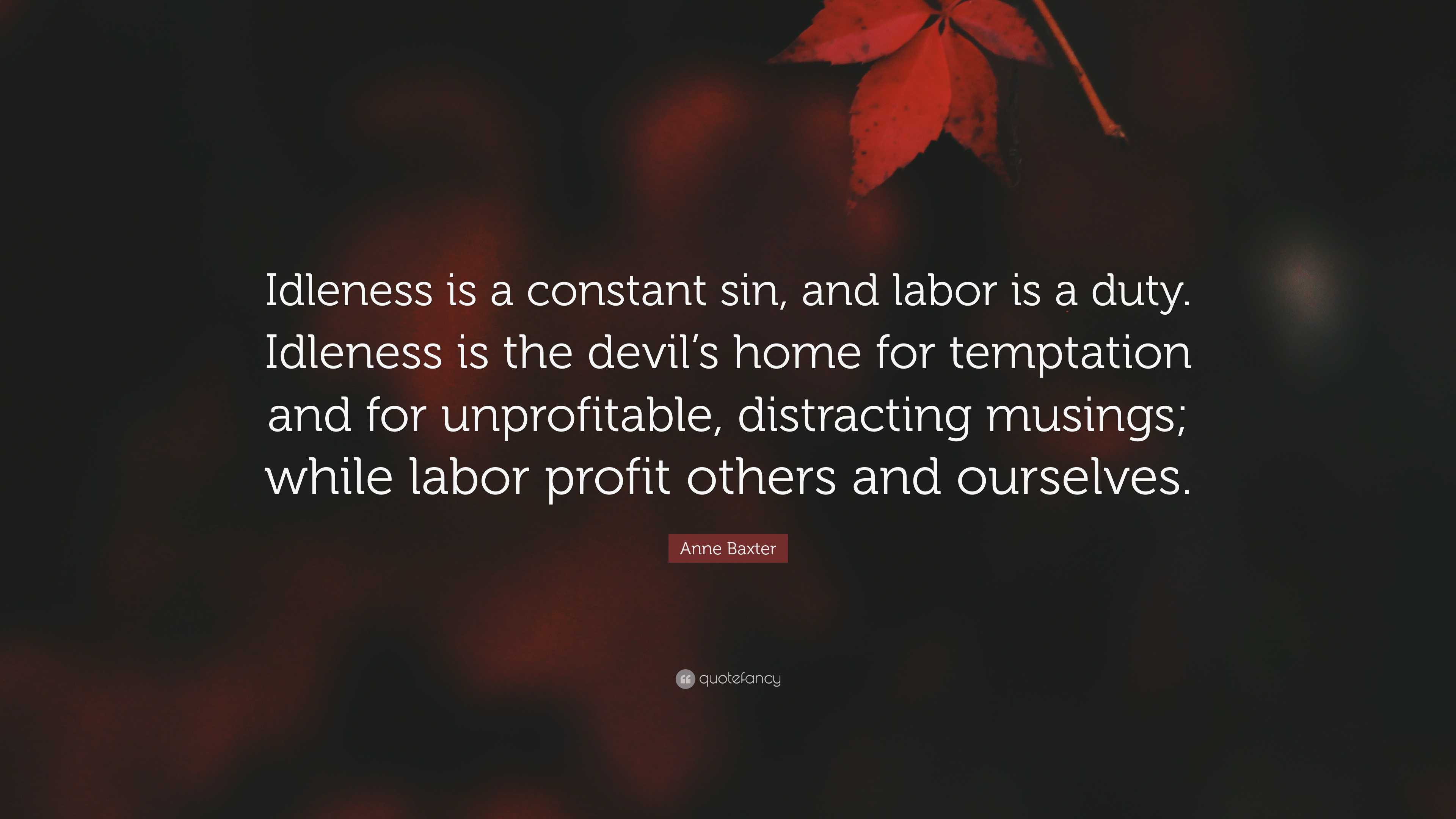 Anne Baxter Quote: “Idleness is a constant sin, and labor is a duty ...