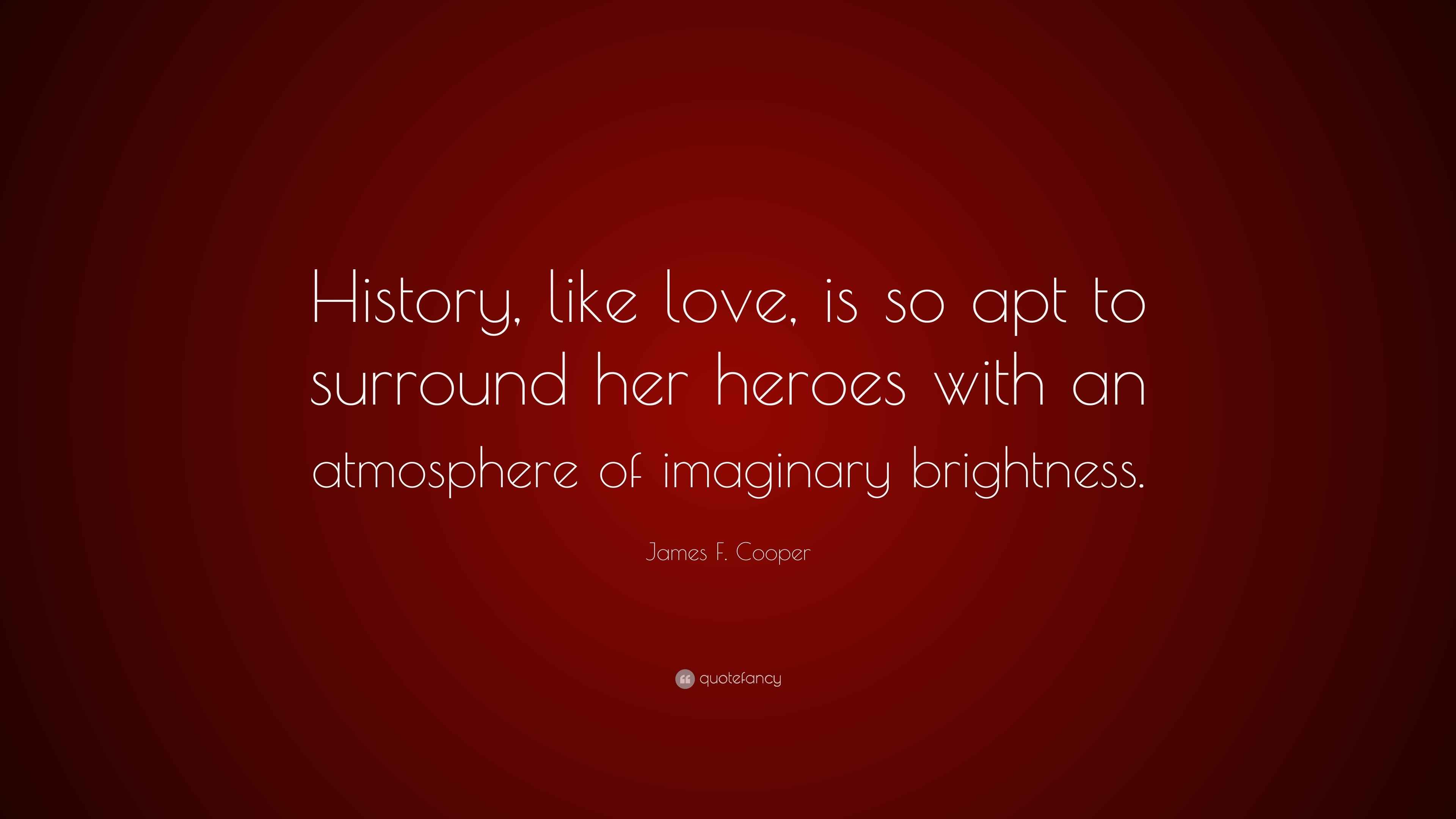 James F. Cooper Quote: “History, like love, is so apt to surround her ...