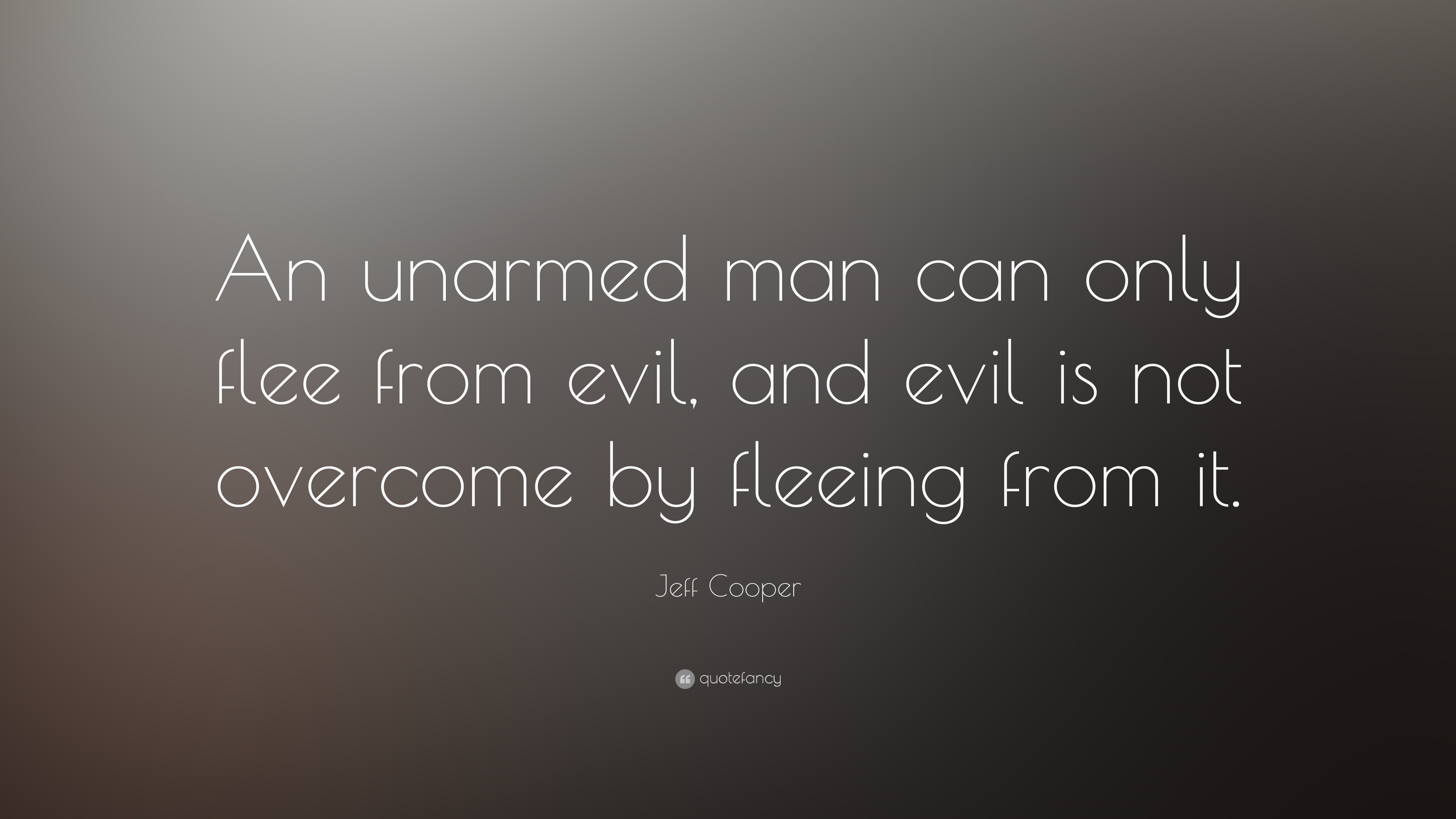 Jeff Cooper Quote: “An unarmed man can only flee from evil, and evil is ...