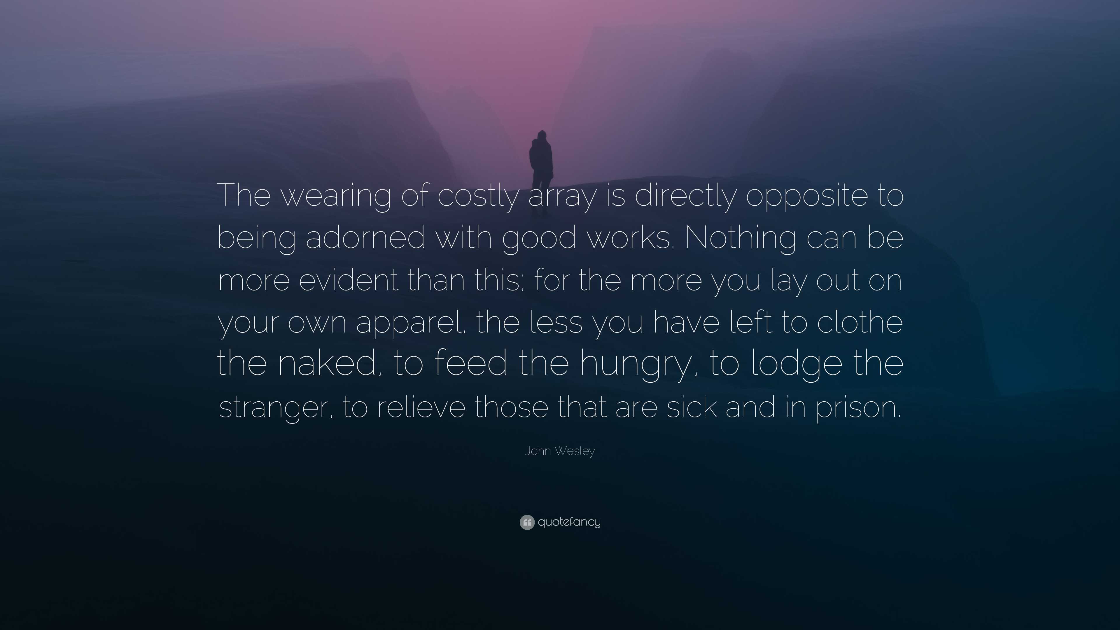 John Wesley Quote: “The wearing of costly array is directly opposite to ...