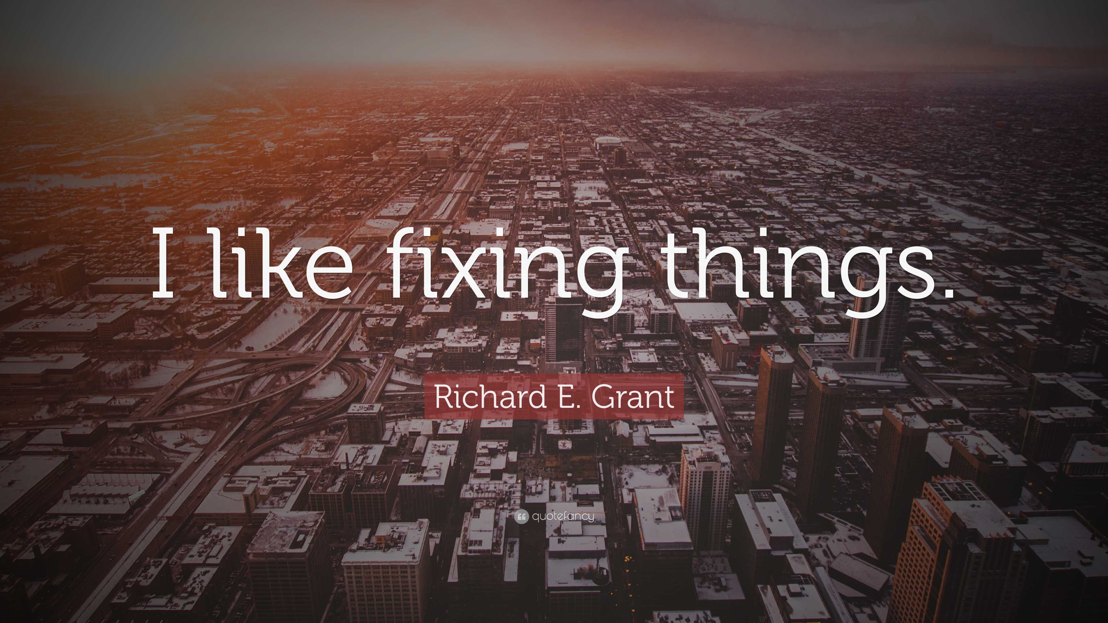 Richard E. Grant Quote: “I like fixing things.”