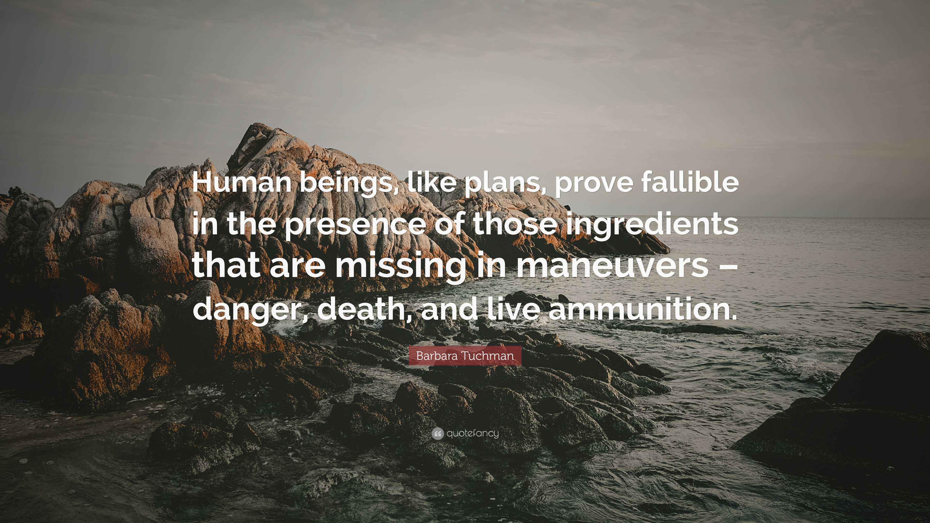 Barbara Tuchman Quote: “Human beings, like plans, prove fallible in the ...