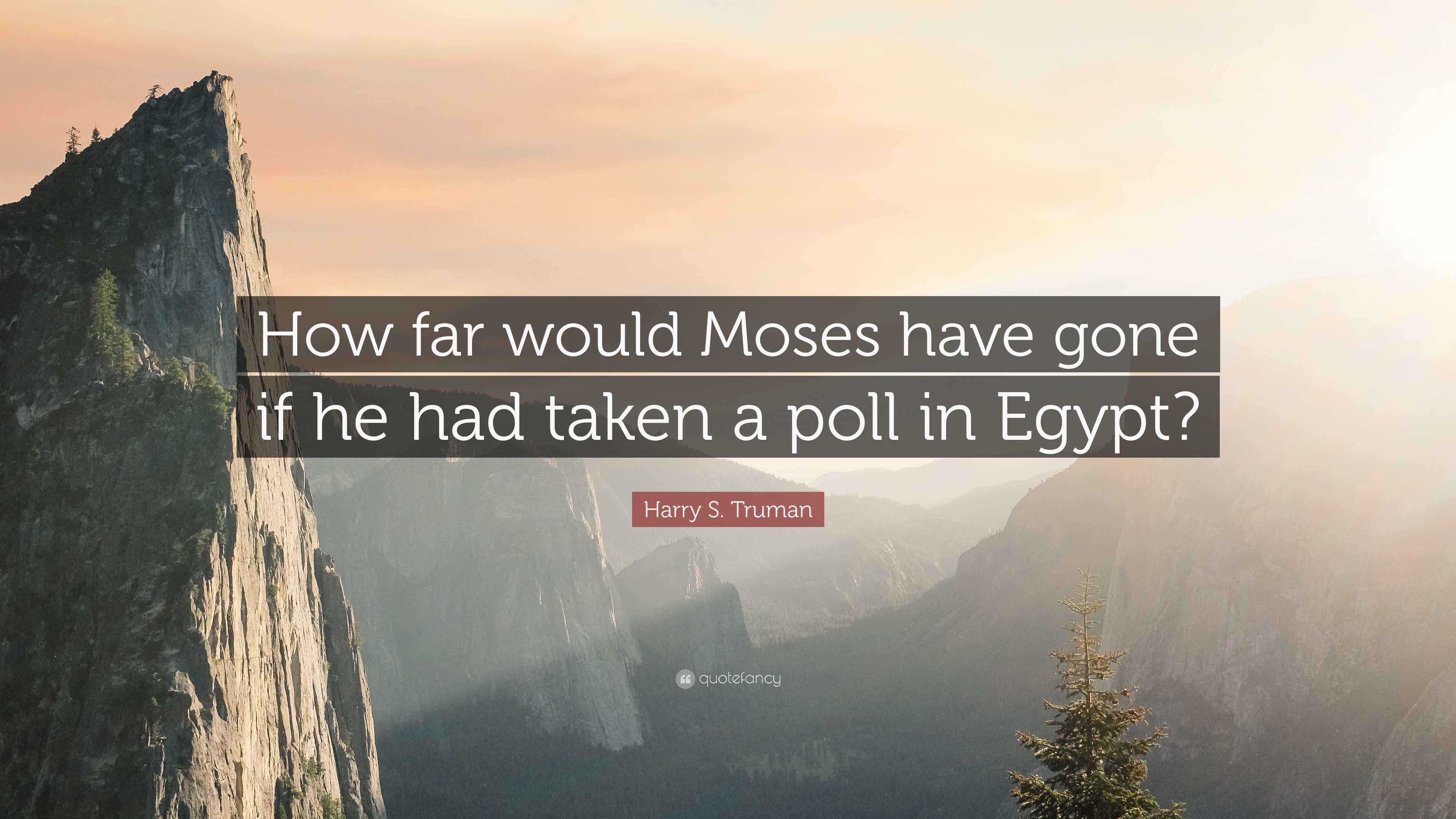 Harry S. Truman Quote: “How far would Moses have gone if he had taken a ...