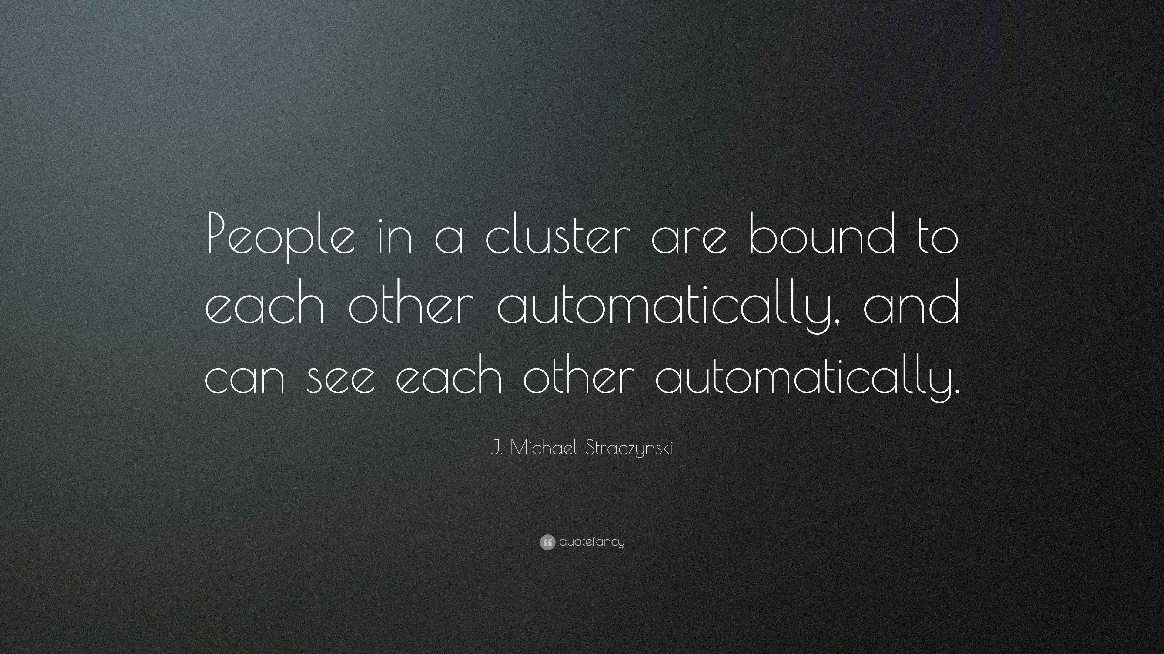 J. Michael Straczynski Quote: “People in a cluster are bound to each ...