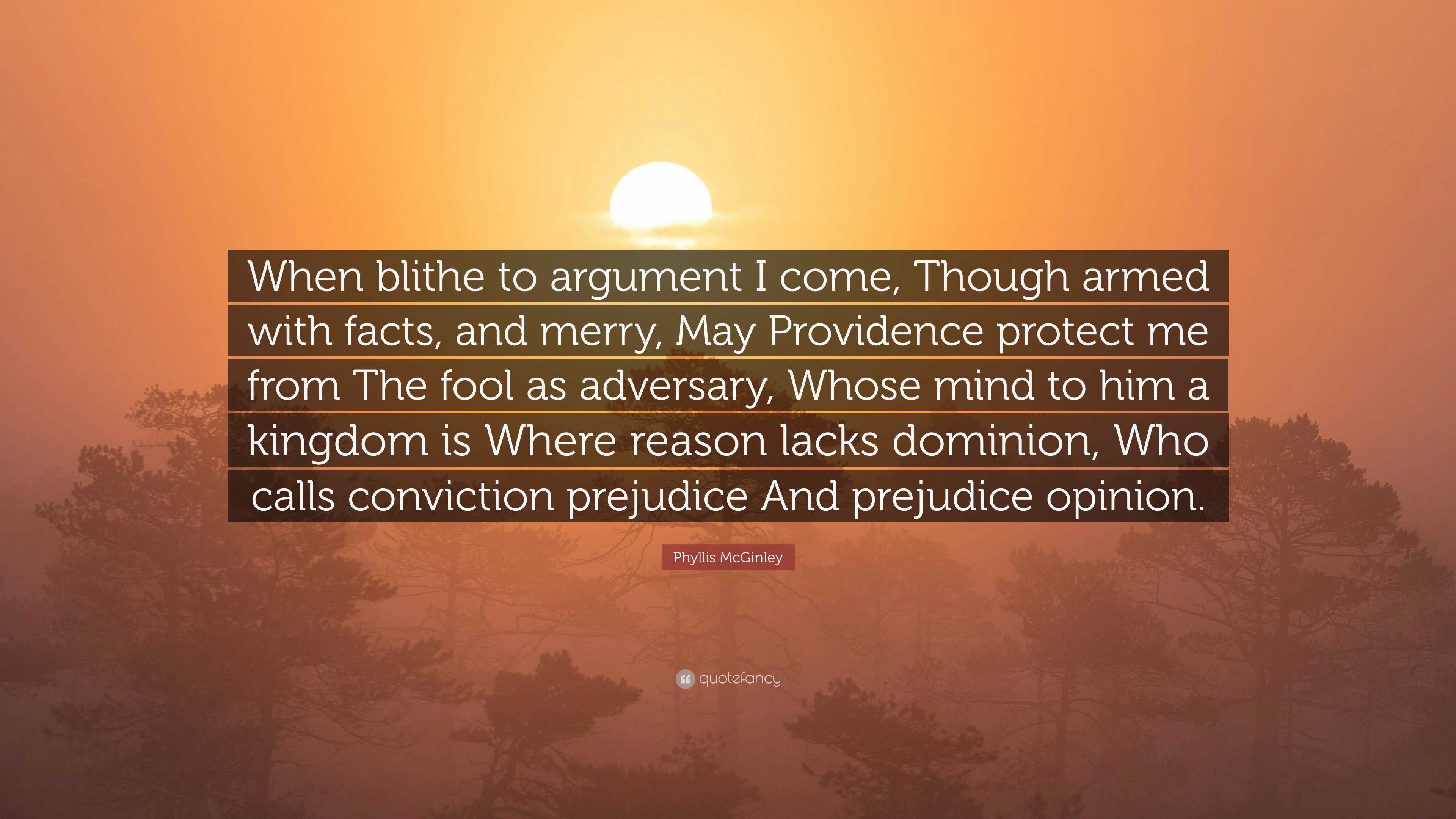 Phyllis McGinley Quote: “When blithe to argument I come, Though armed ...