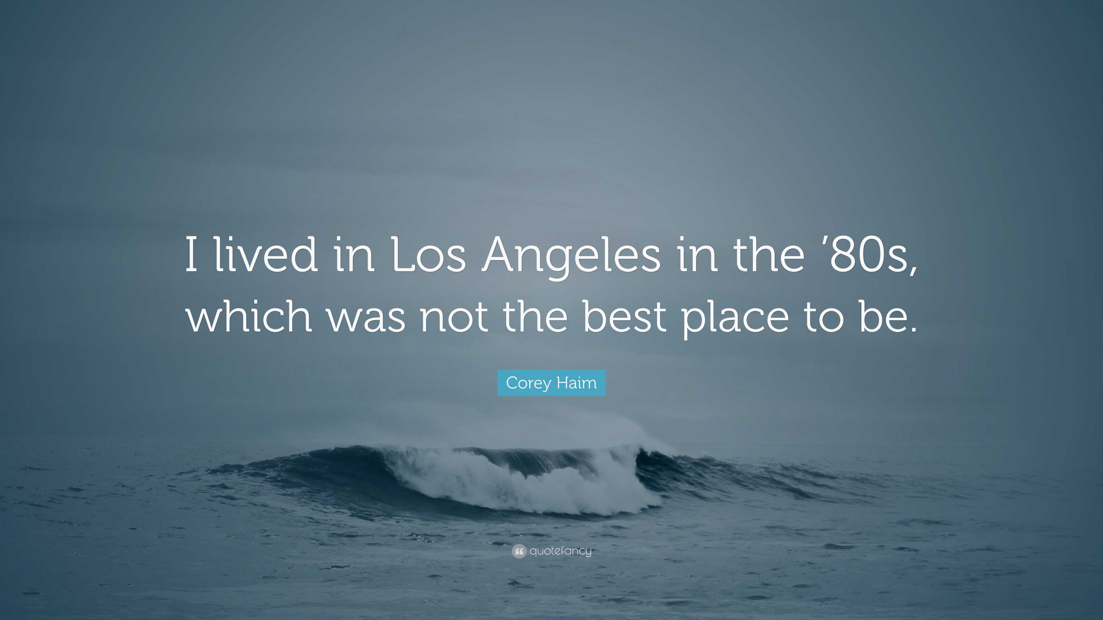 Corey Haim Quote: “I lived in Los Angeles in the ’80s, which was not ...
