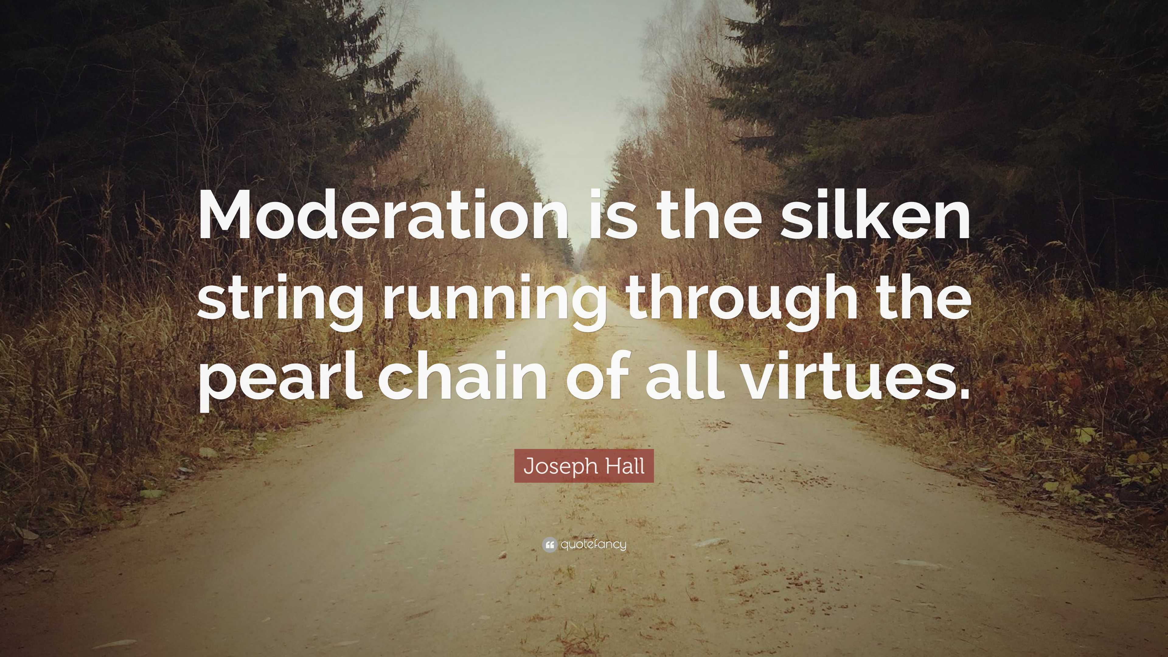 Joseph Hall Quote: “Moderation is the silken string running through the ...