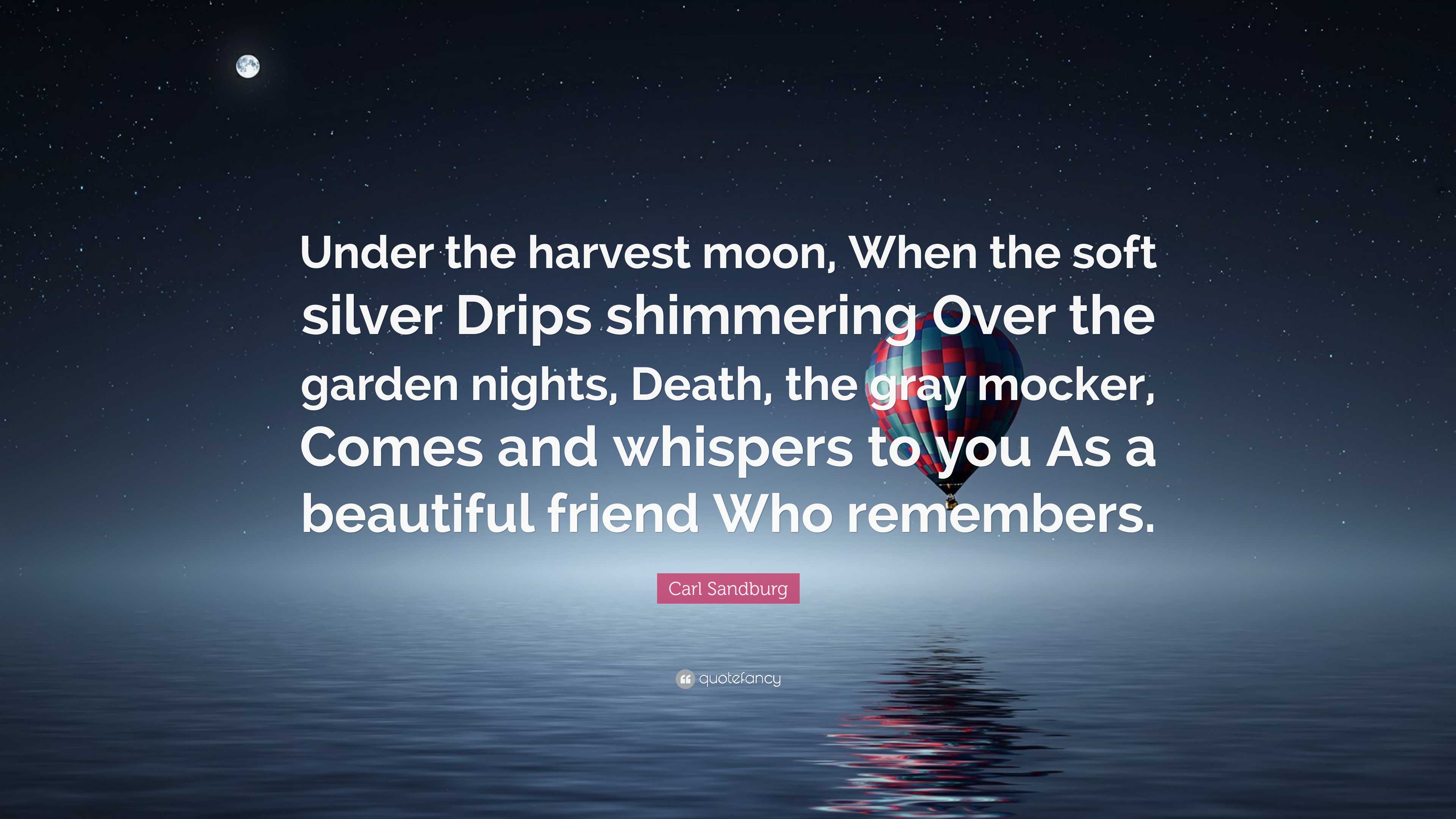 Carl Sandburg Quote: “Under the harvest moon, When the soft silver ...