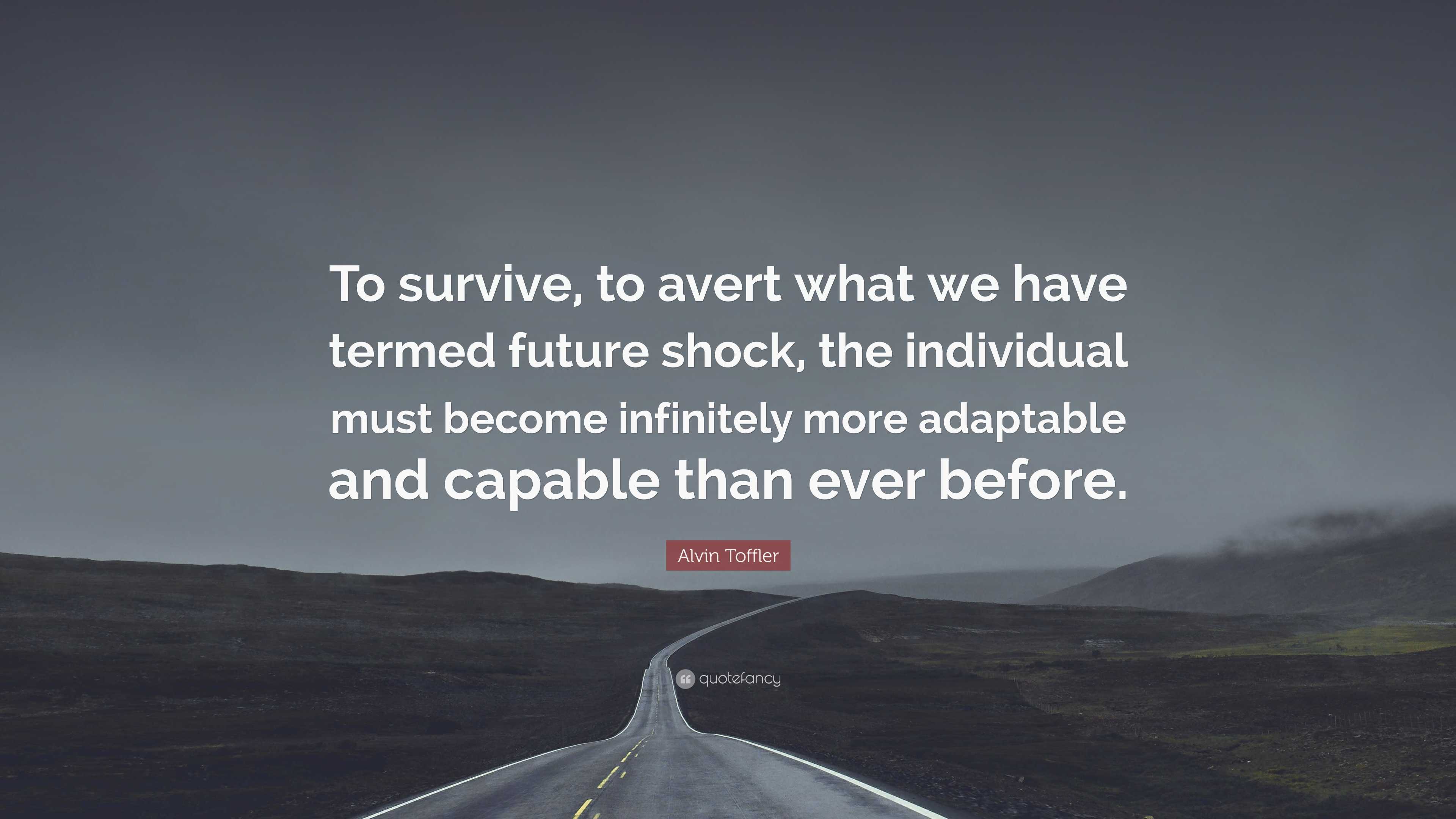 Alvin Toffler Quote To Survive To Avert What We Have Termed Future Alvin Toffler Quote To Survive To Avert What We Have Termed Future