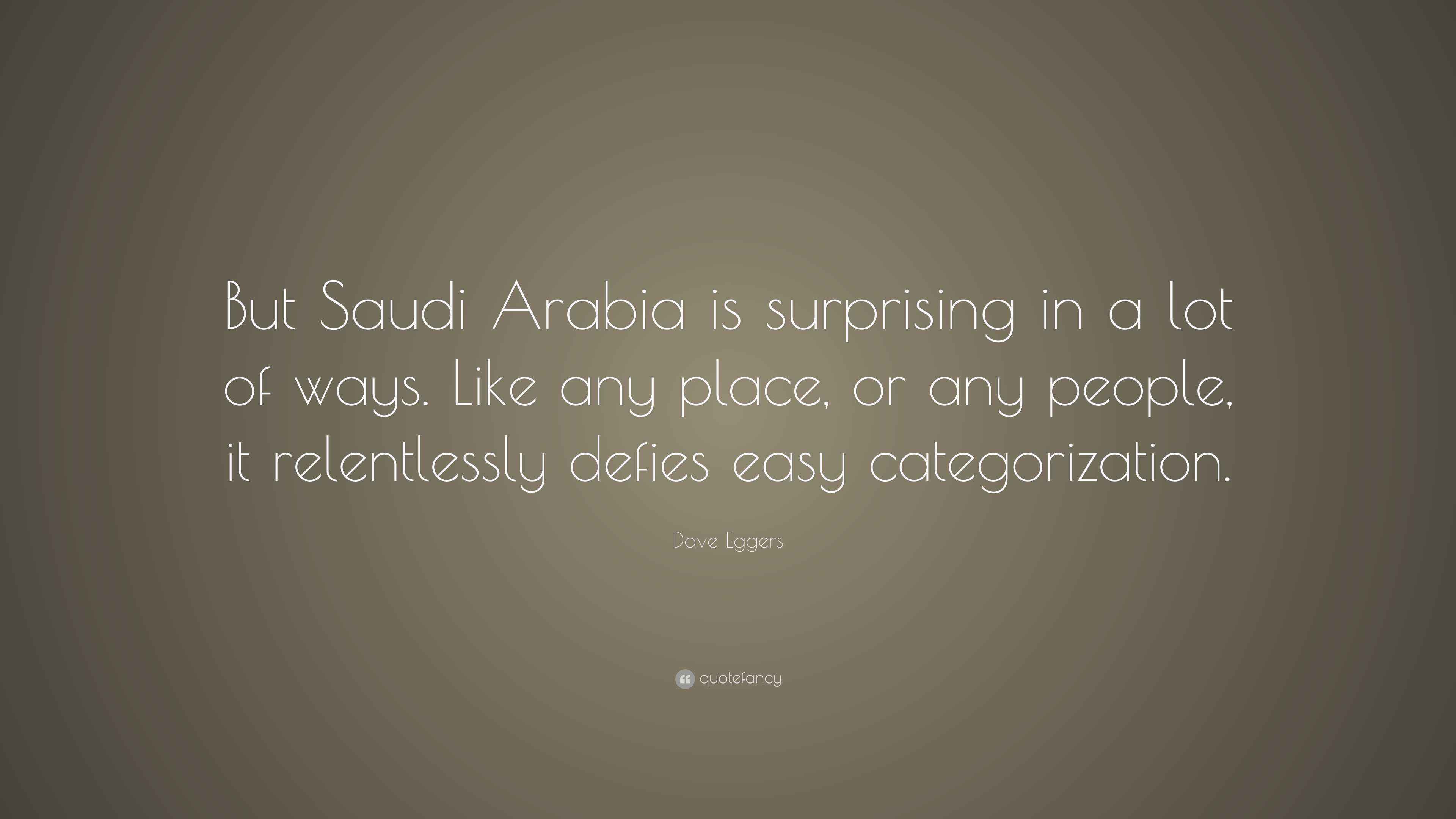Dave Eggers Quote: “But Saudi Arabia is surprising in a lot of ways ...