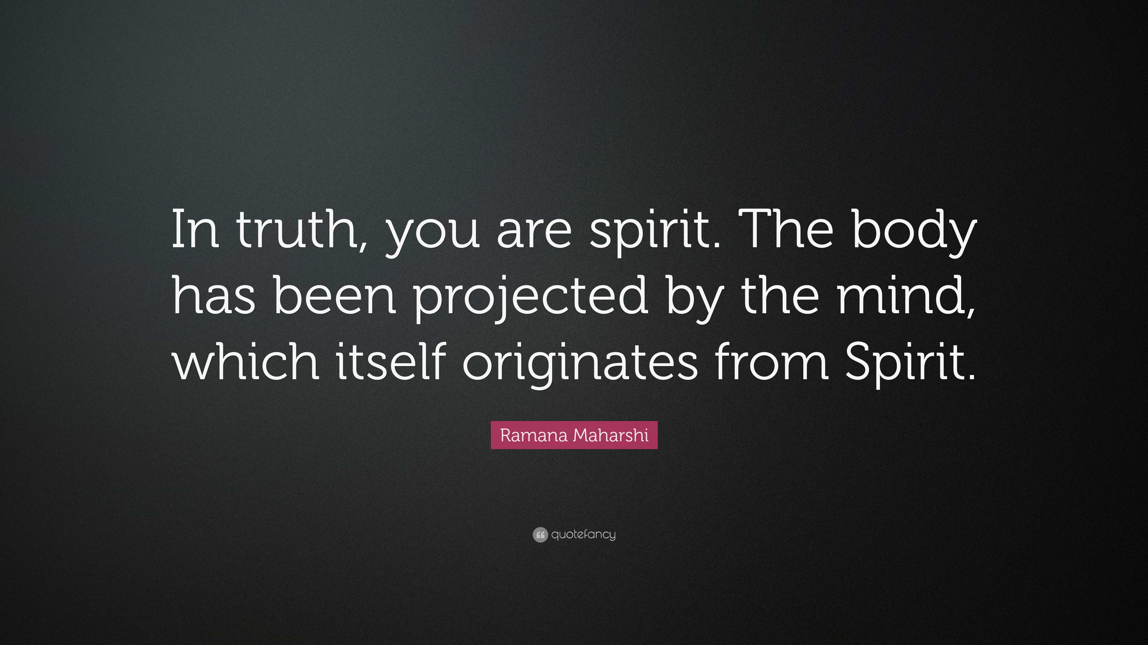 Ramana Maharshi Quote: “In truth, you are spirit. The body has been ...